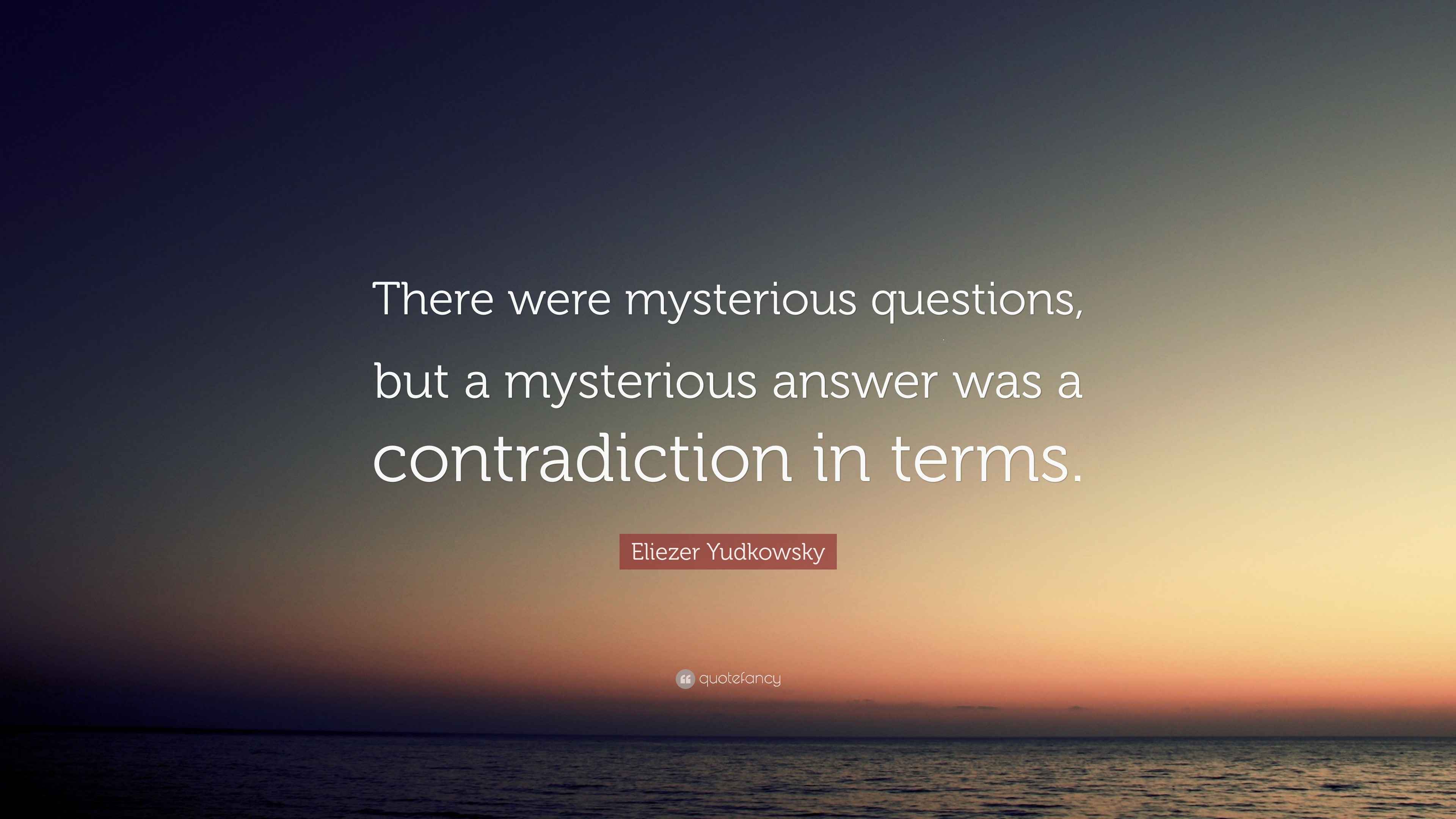 Eliezer Yudkowsky Quote: “There were mysterious questions, but a ...