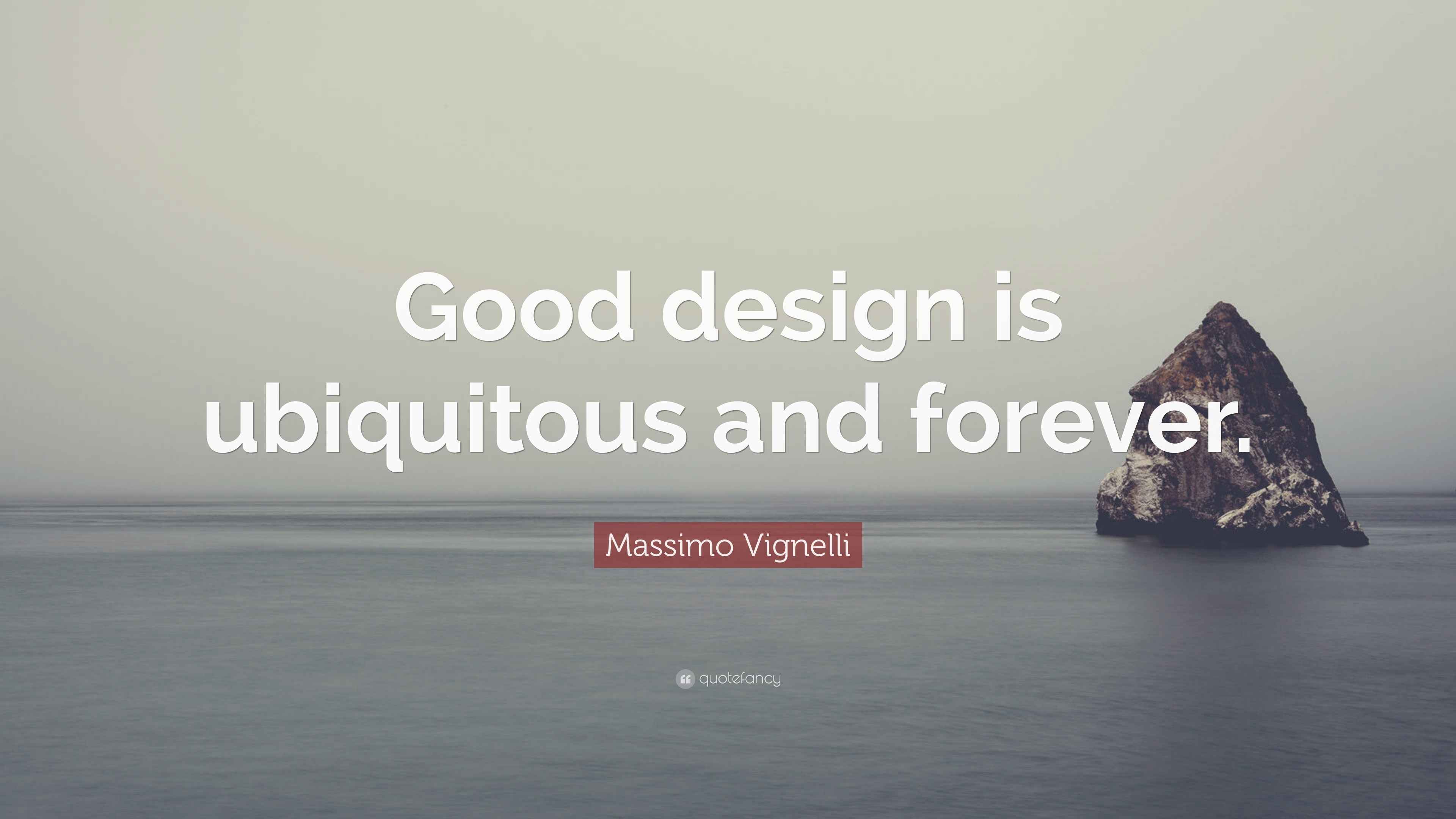 Massimo Vignelli Quote: “Good design is ubiquitous and forever.”