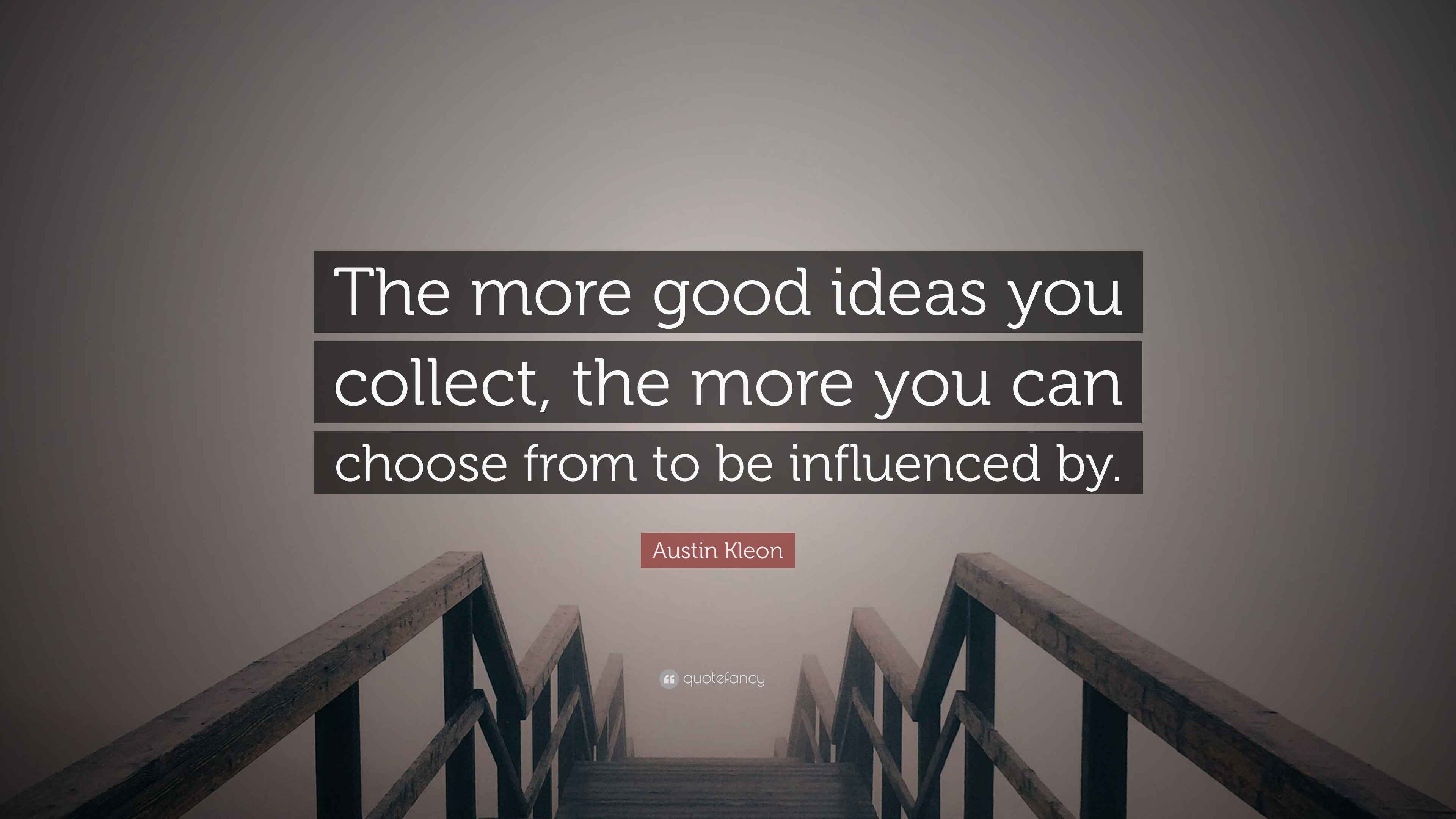Austin Kleon Quote: “The more good ideas you collect, the more you can ...