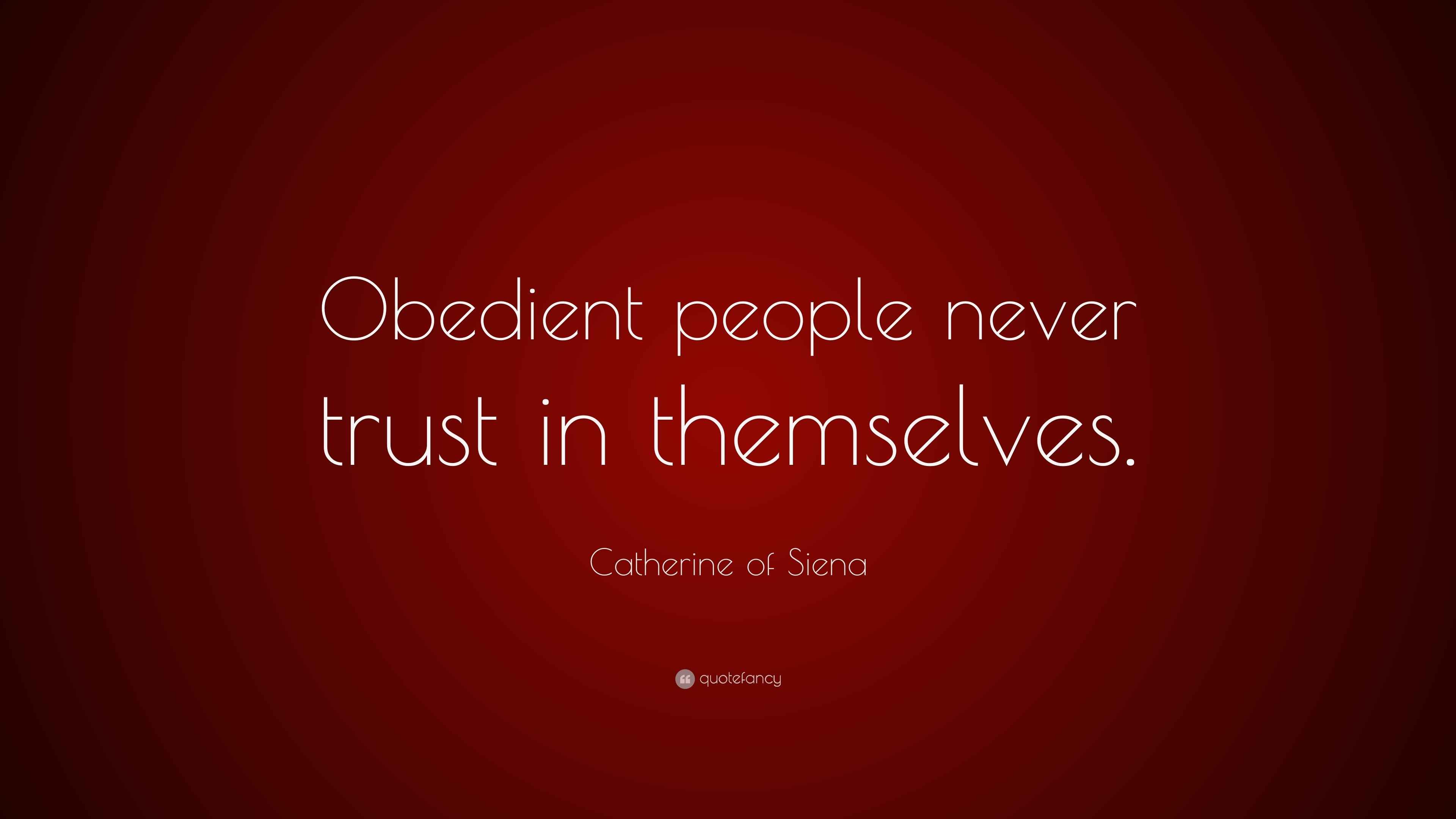 Catherine of Siena Quote: “Obedient people never trust in themselves.”