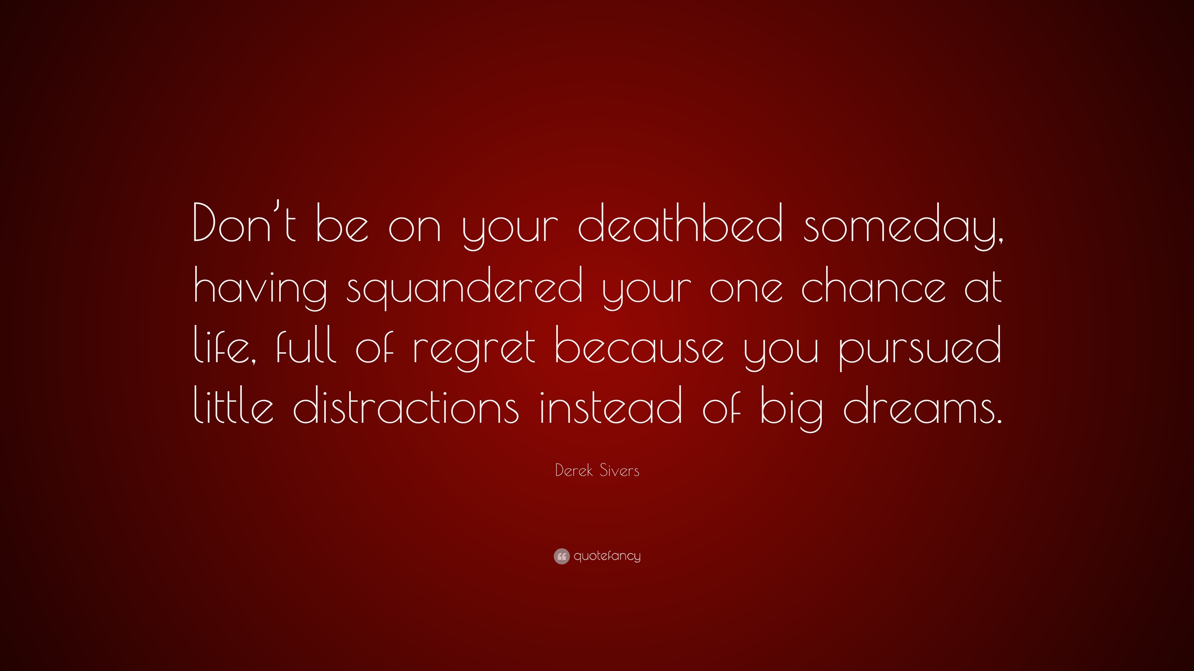 Derek Sivers Quote: “Don’t be on your deathbed someday, having ...