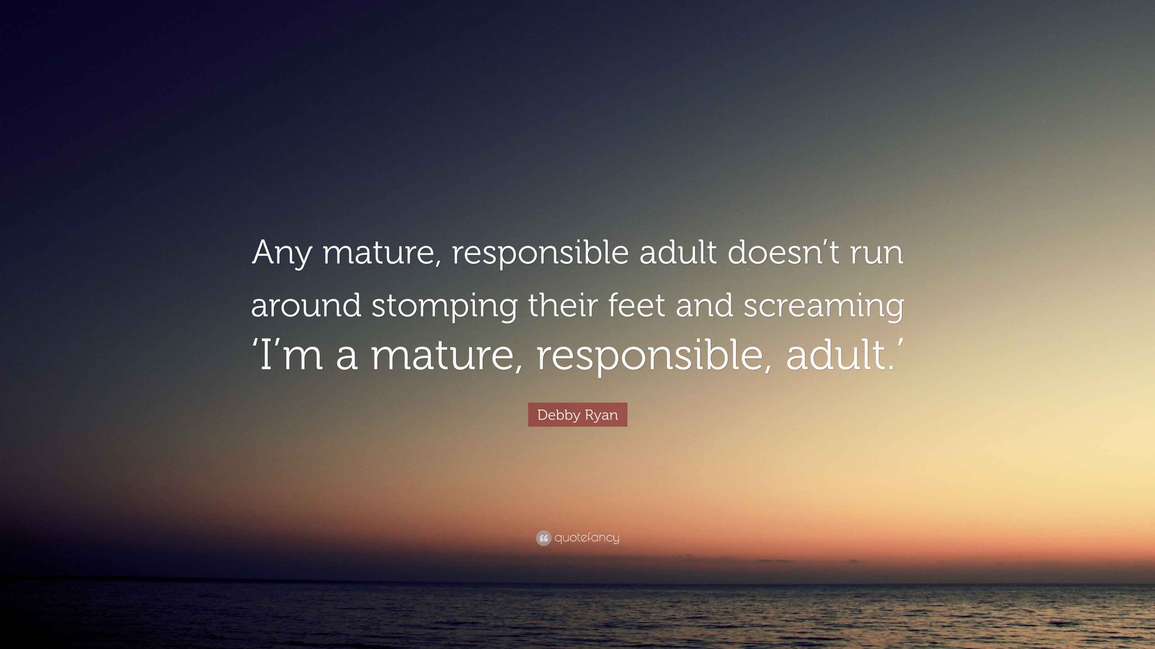 Debby Ryan Quote: “Any mature, responsible adult doesn’t run around ...