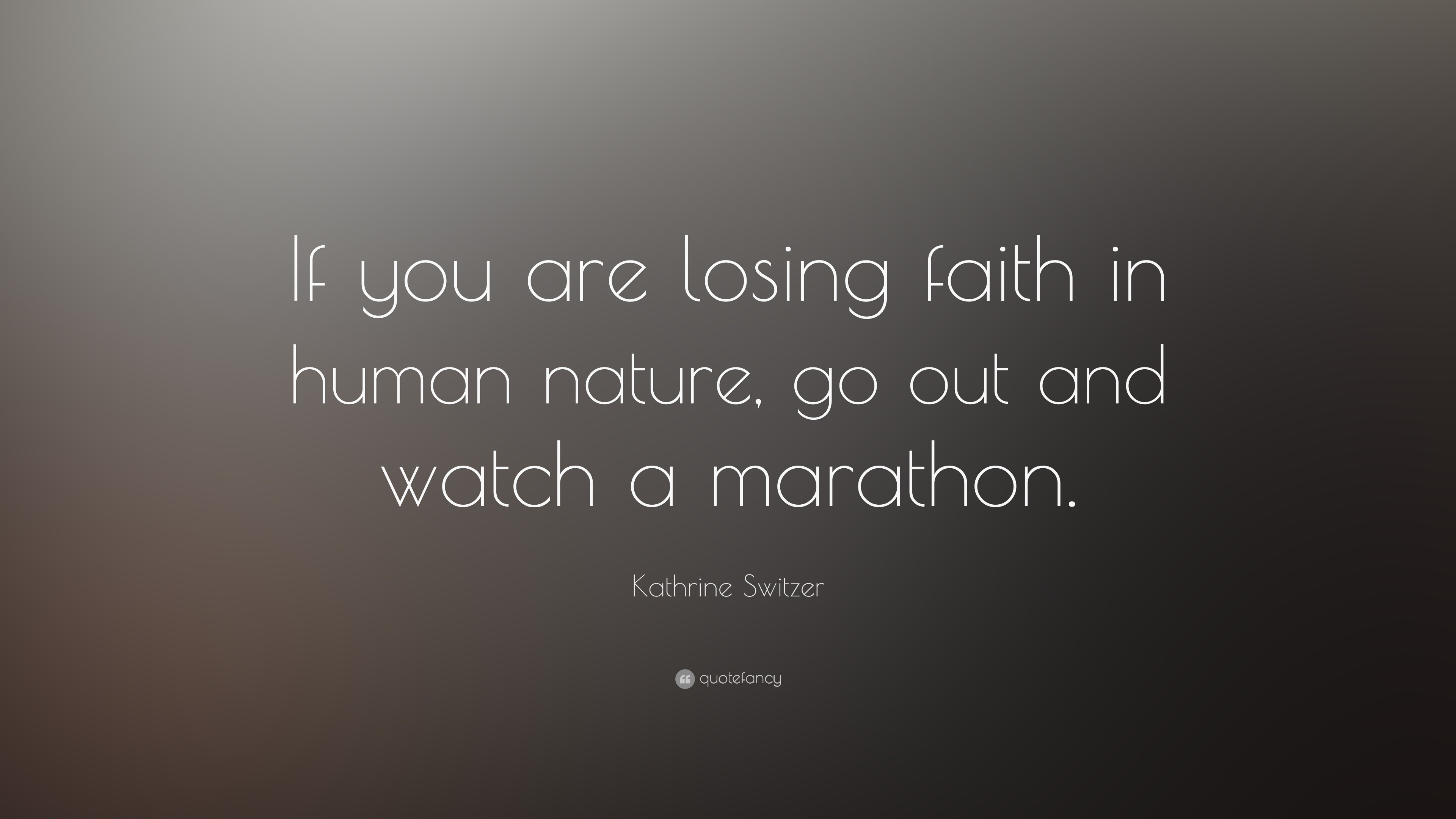 Kathrine Switzer Quote: “If you are losing faith in human nature, go ...