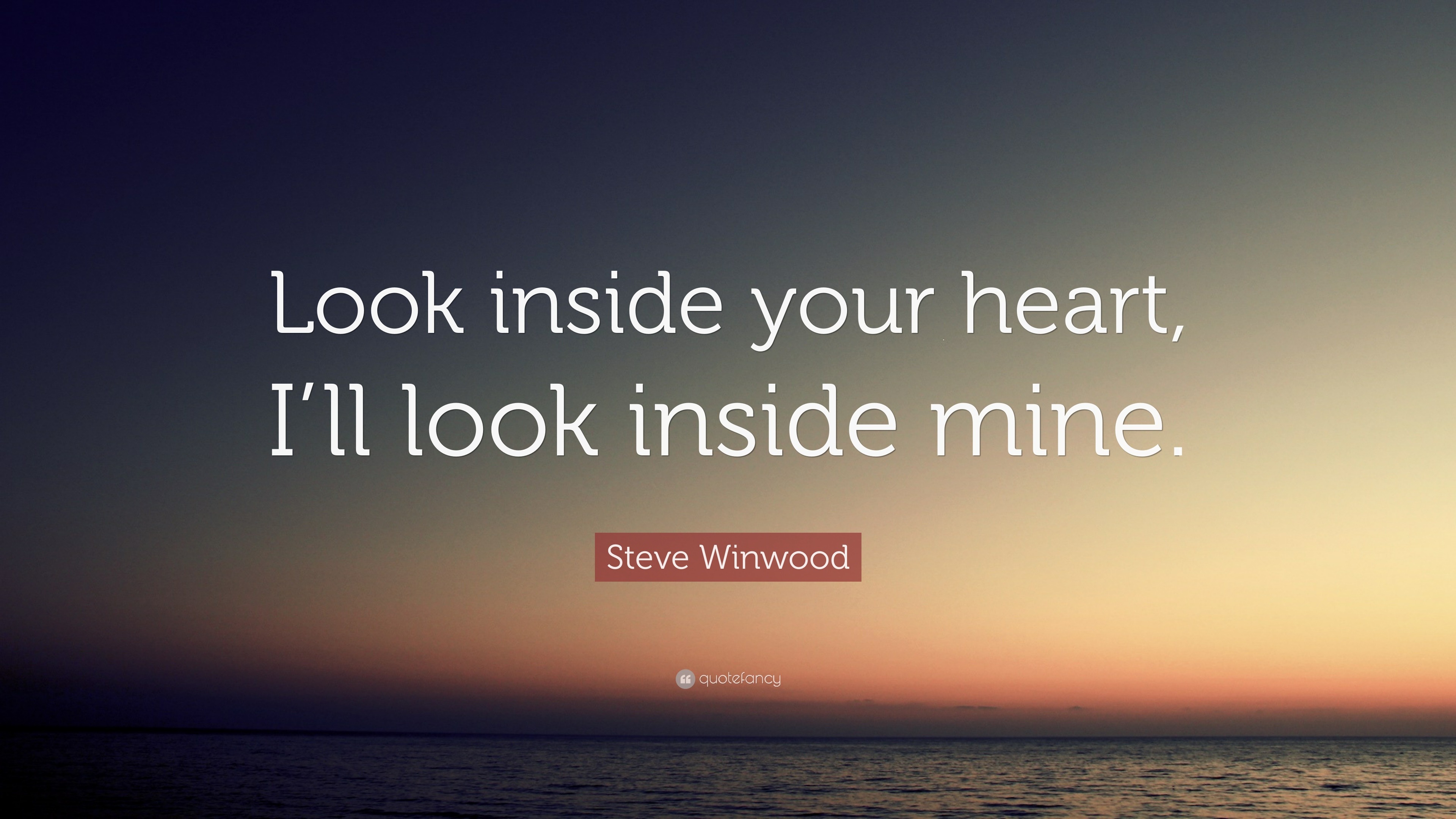 Steve Winwood Quote: “Look inside your heart, I’ll look inside mine.”