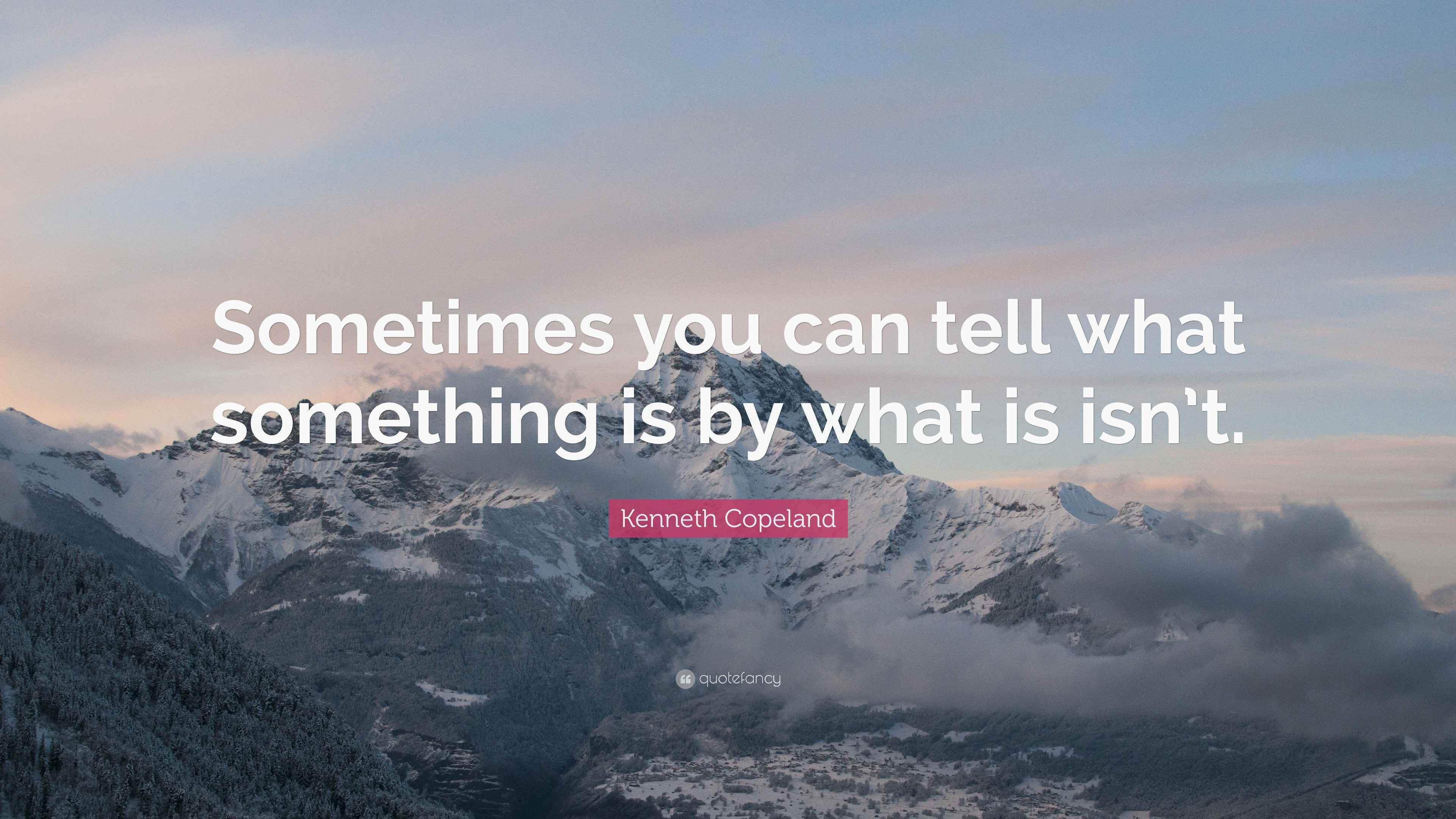 Kenneth Copeland Quote: “Sometimes you can tell what something is by ...
