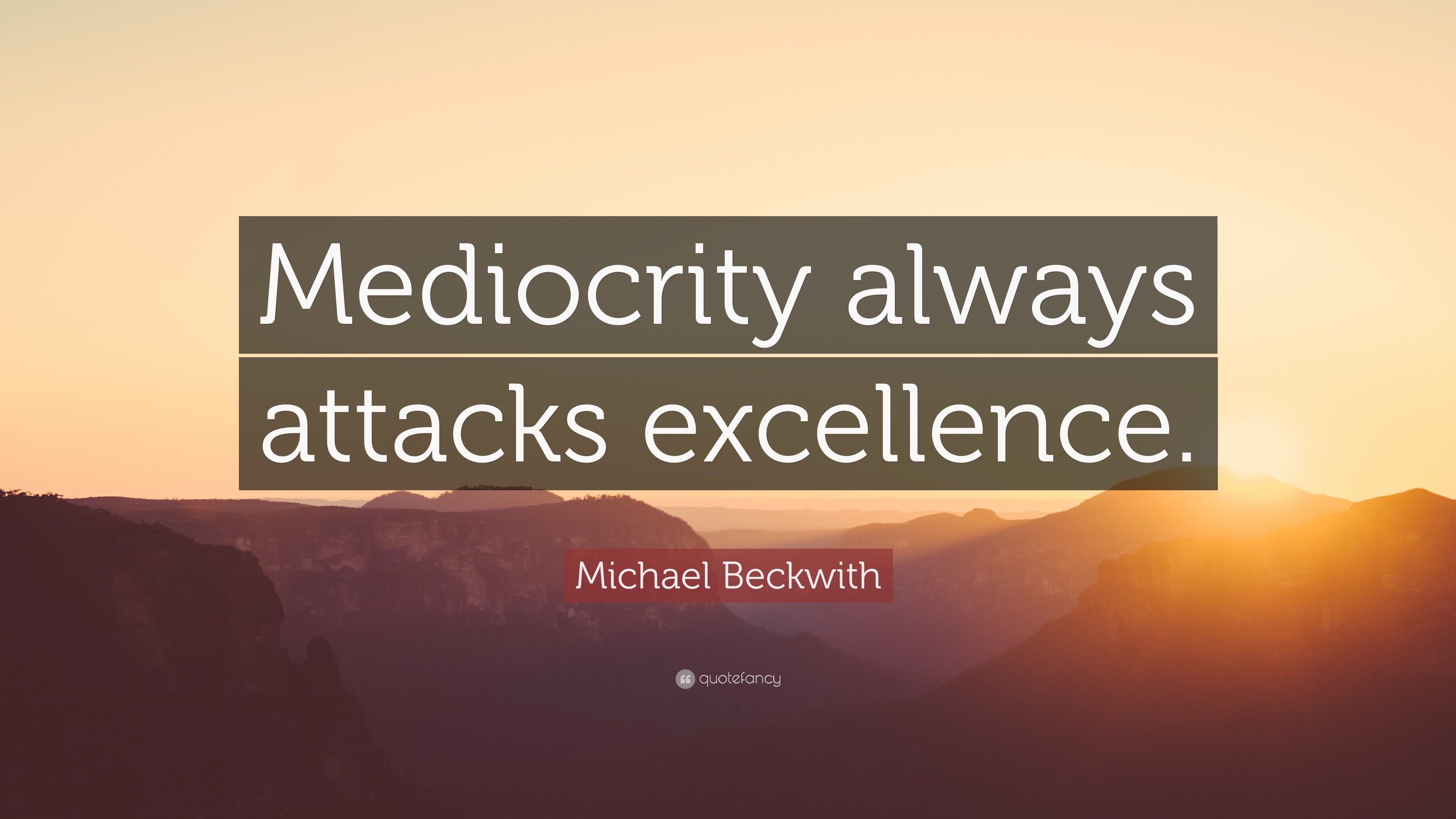Michael Beckwith Quote: “Mediocrity always attacks excellence.”