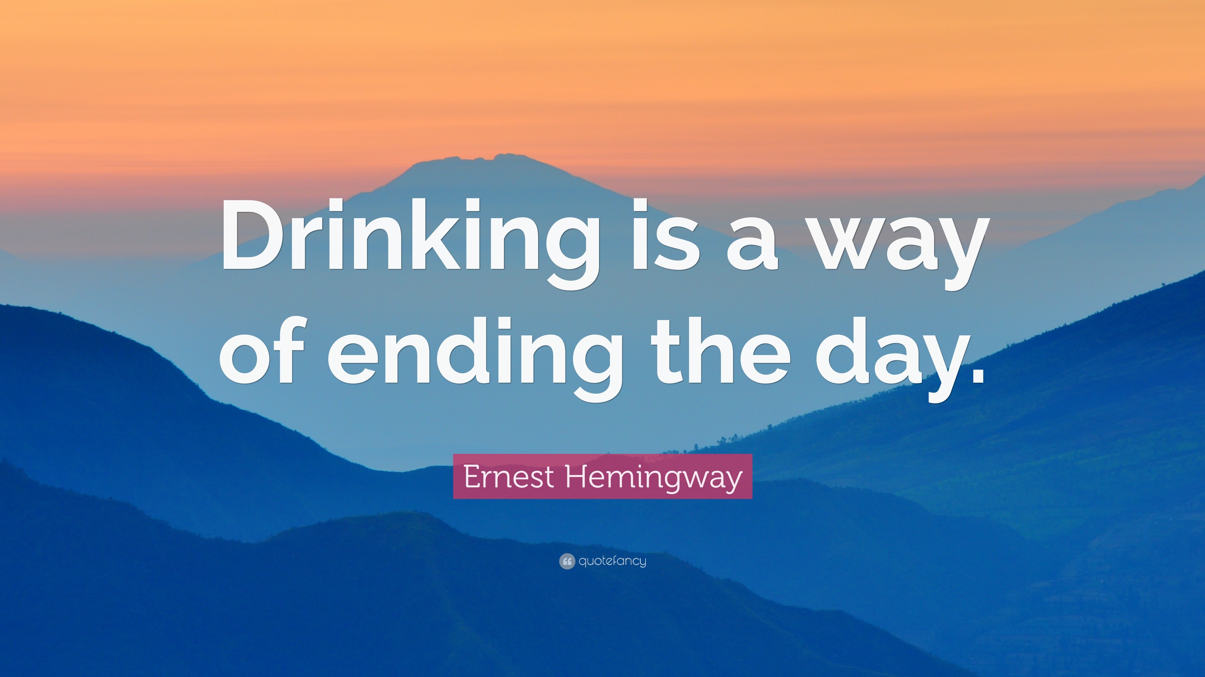 Ernest Hemingway Quote: “Drinking is a way of ending the day.”