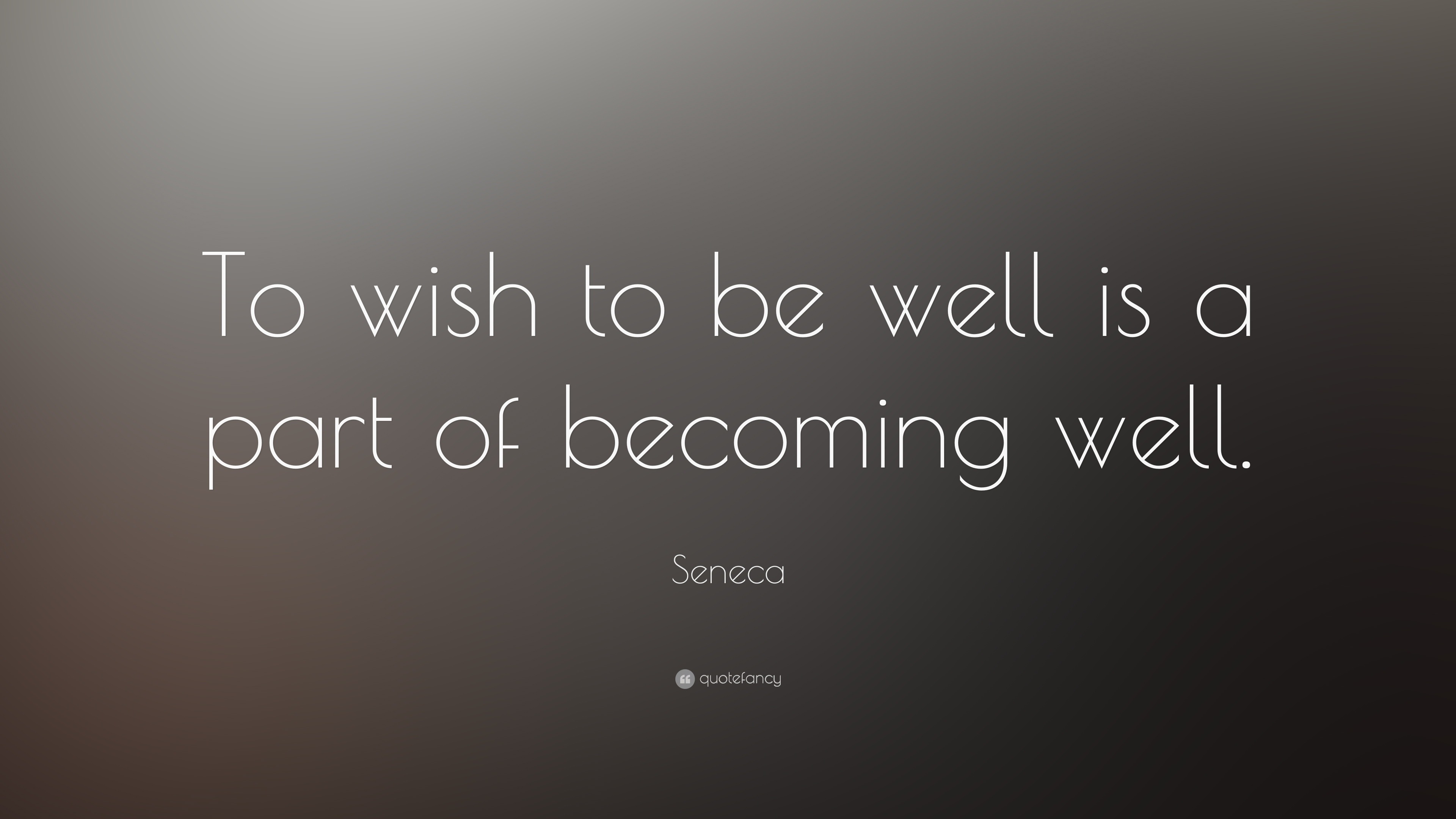 Seneca Quote: “To wish to be well is a part of becoming well.”