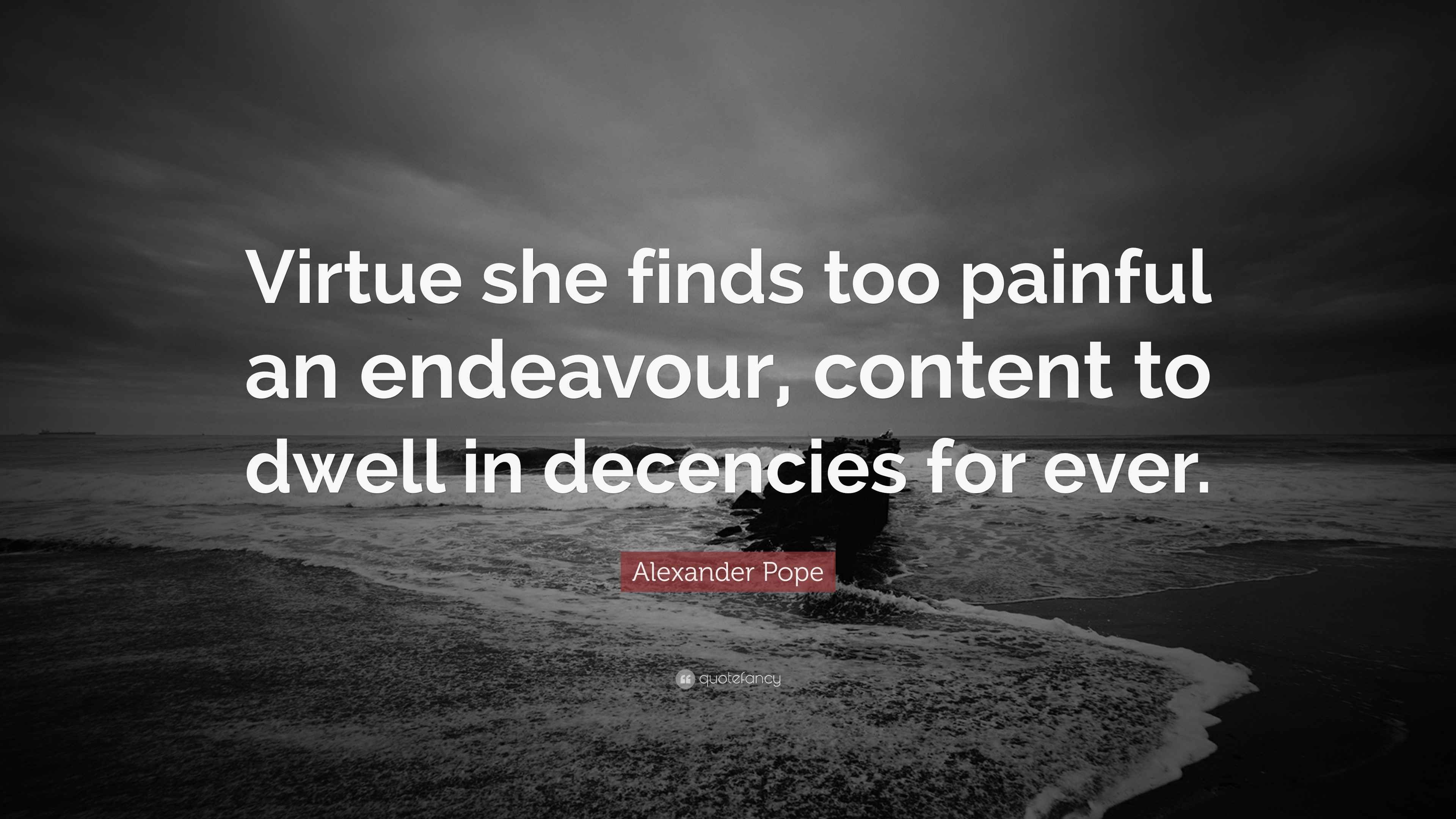 Alexander Pope Quote: “Virtue she finds too painful an endeavour ...