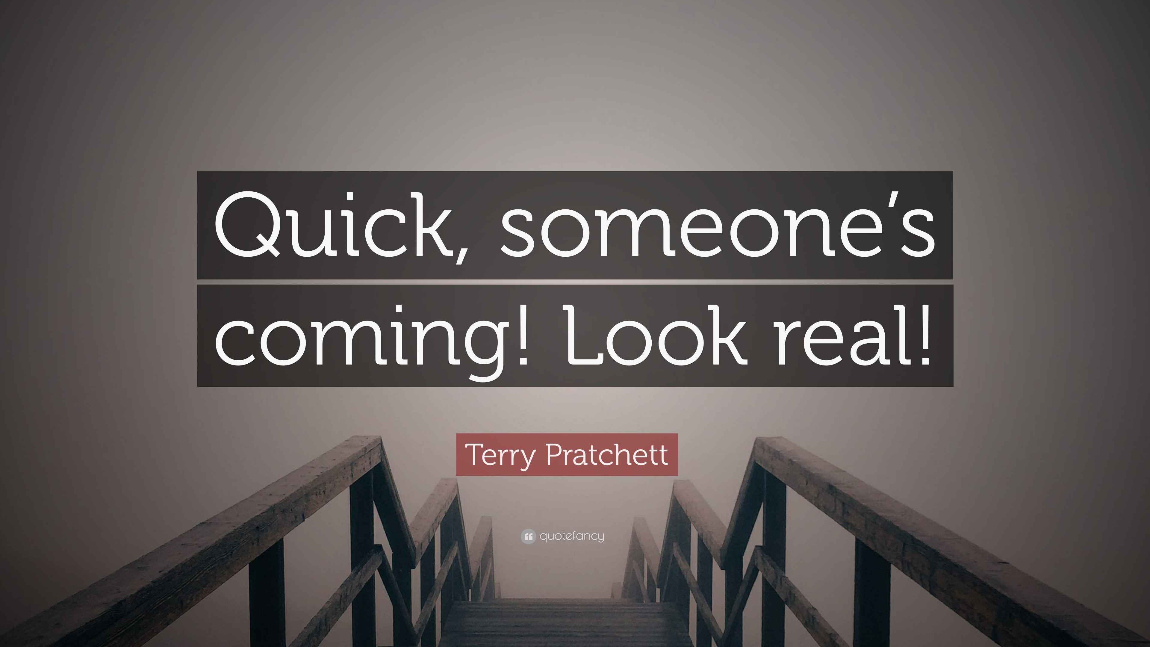 Terry Pratchett Quote: “Quick, someone’s coming! Look real!”