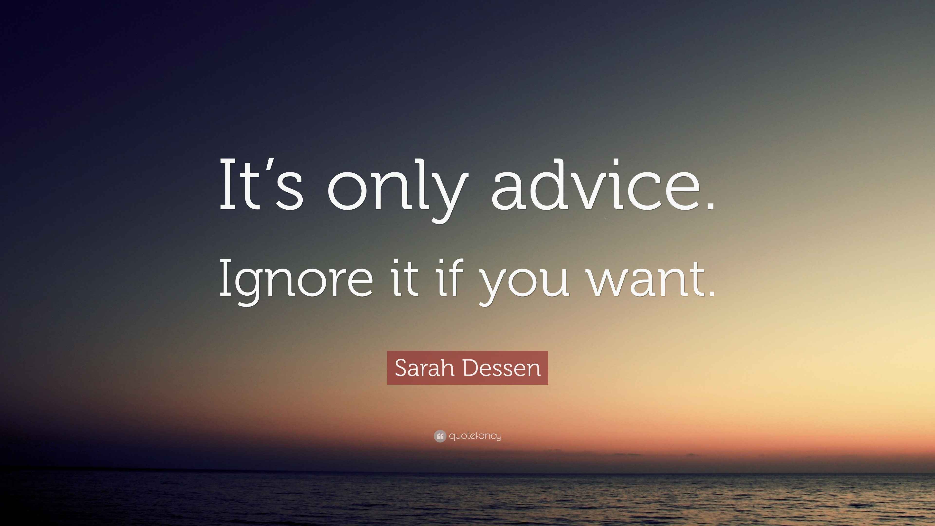 Sarah Dessen Quote: “It’s only advice. Ignore it if you want.”