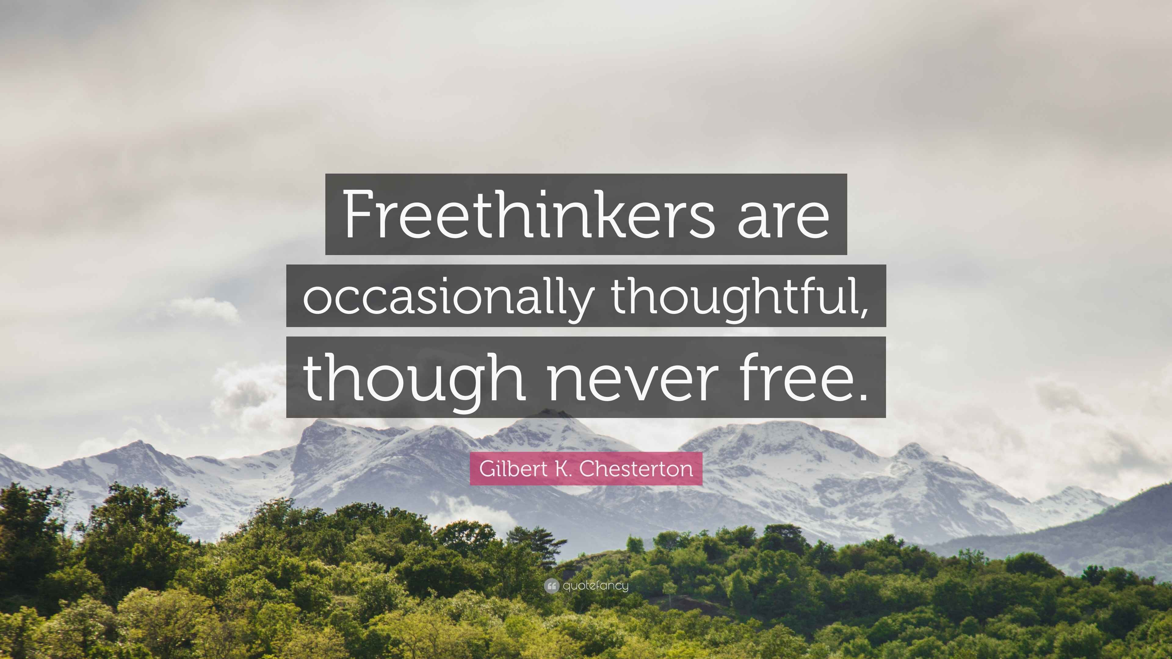 Gilbert K. Chesterton Quote: “Freethinkers are occasionally thoughtful ...