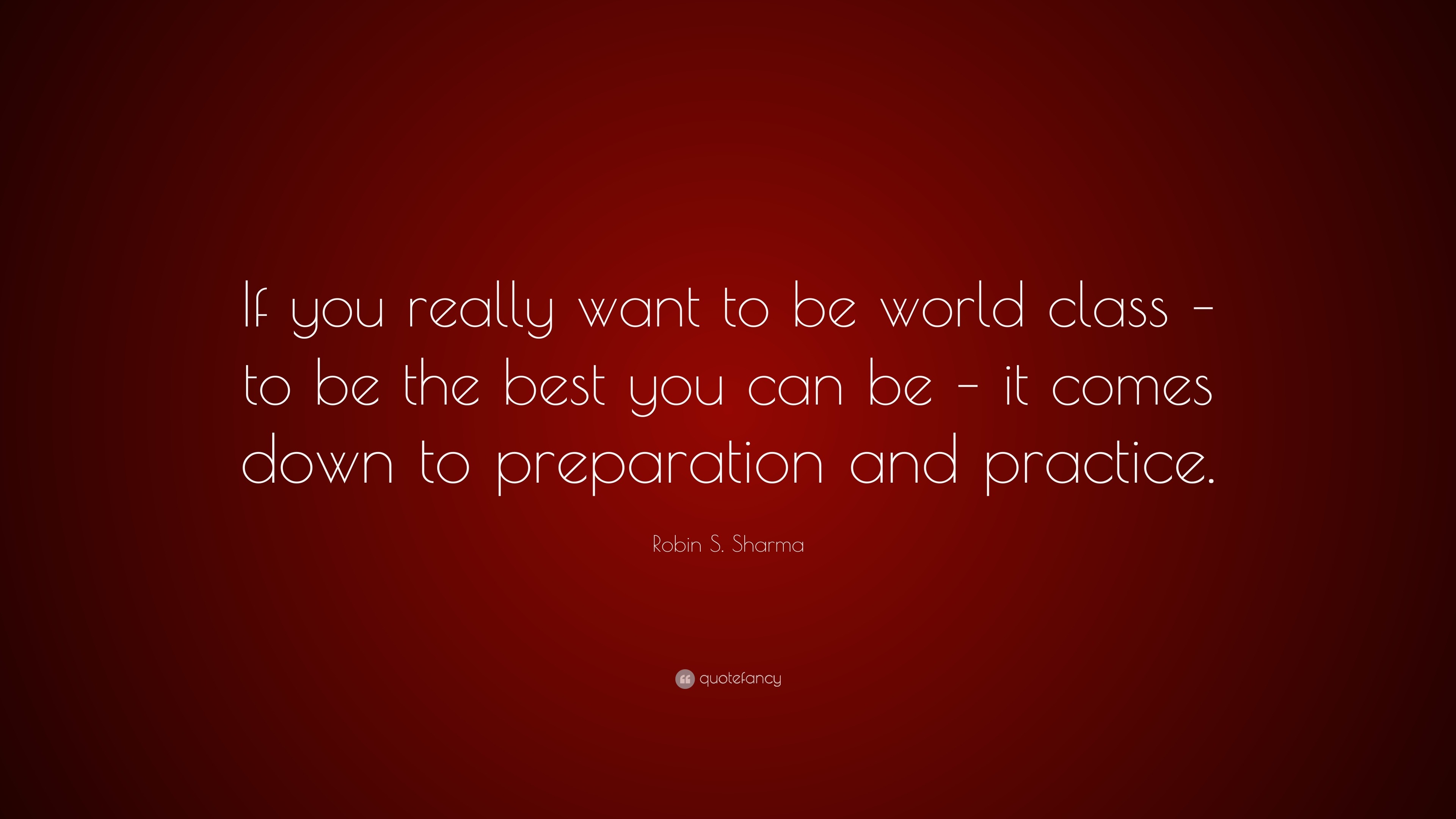 Robin S. Sharma Quote: “If you really want to be world class – to be ...