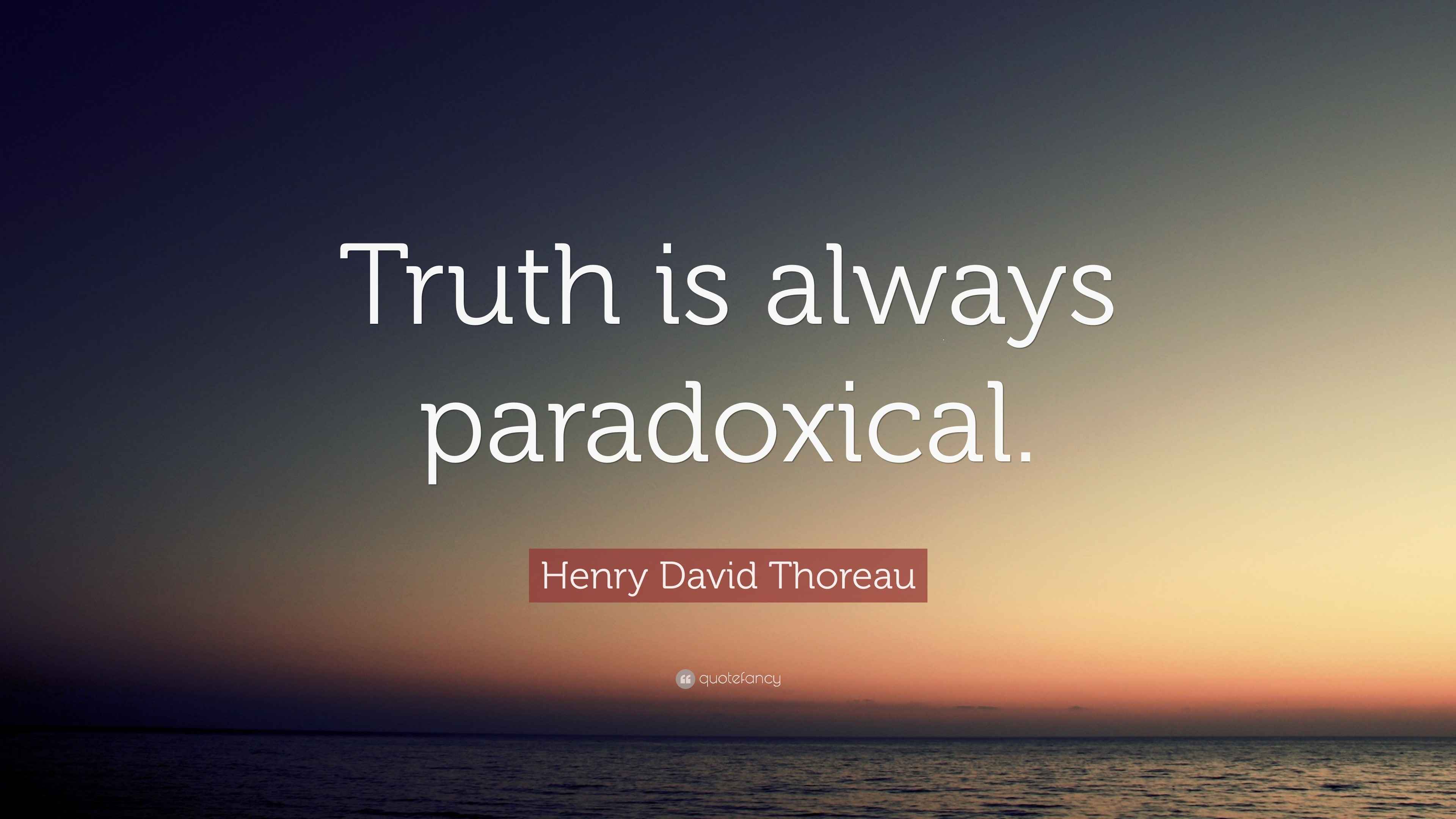 Henry David Thoreau Quote: “Truth is always paradoxical.”