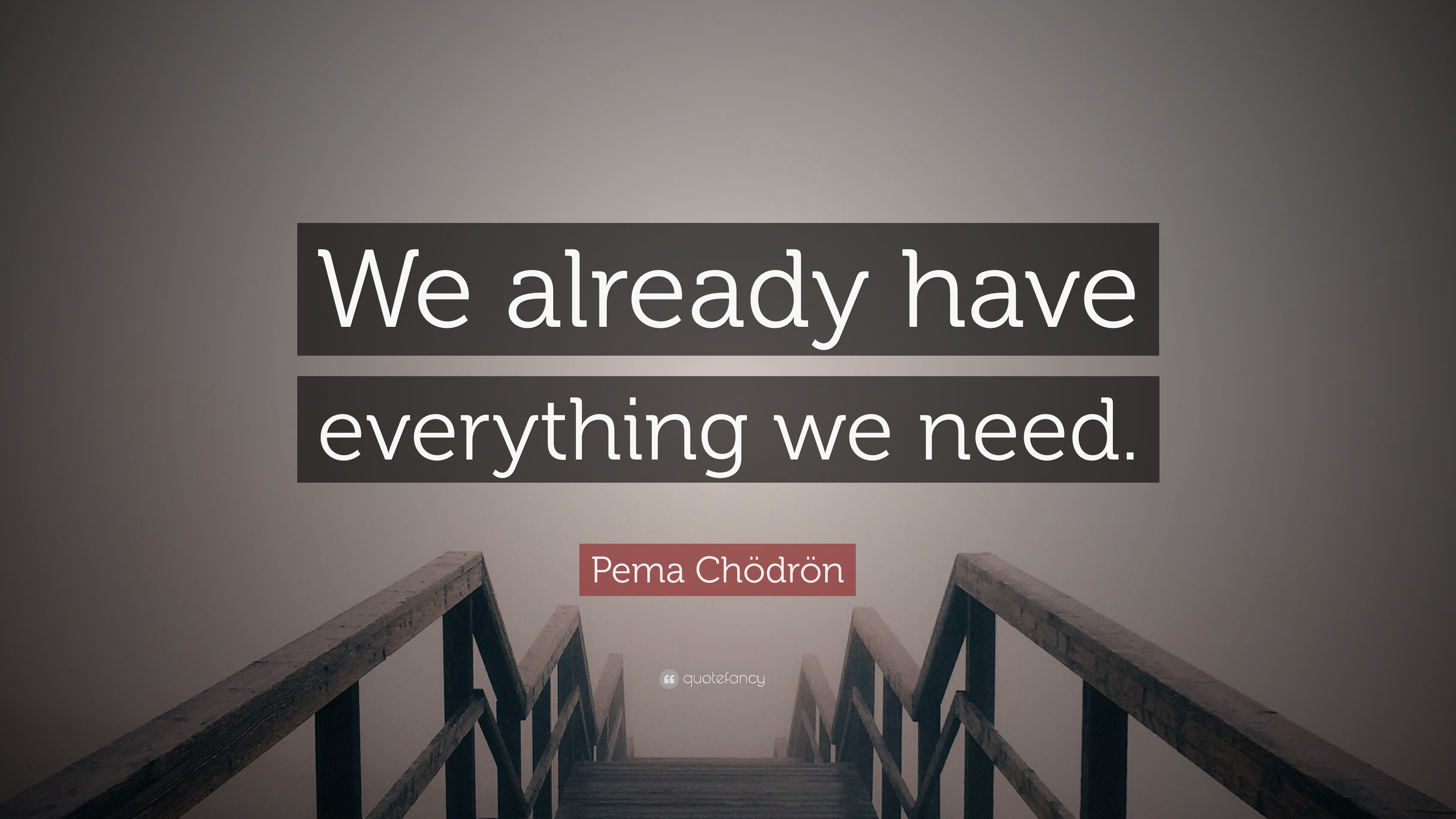 Pema Chödrön Quote: “We already have everything we need.”