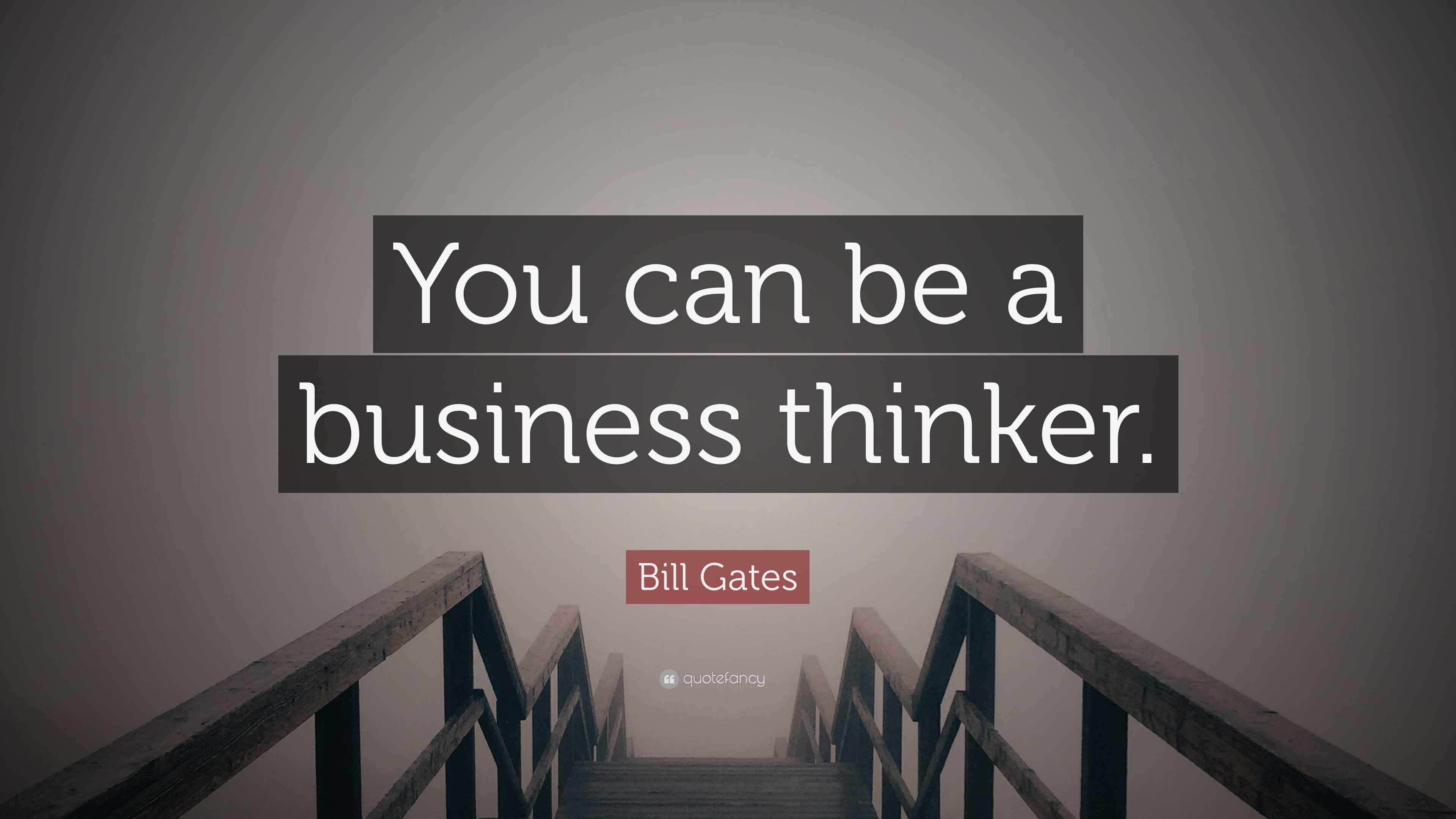 Bill Gates Quote: “You can be a business thinker.”