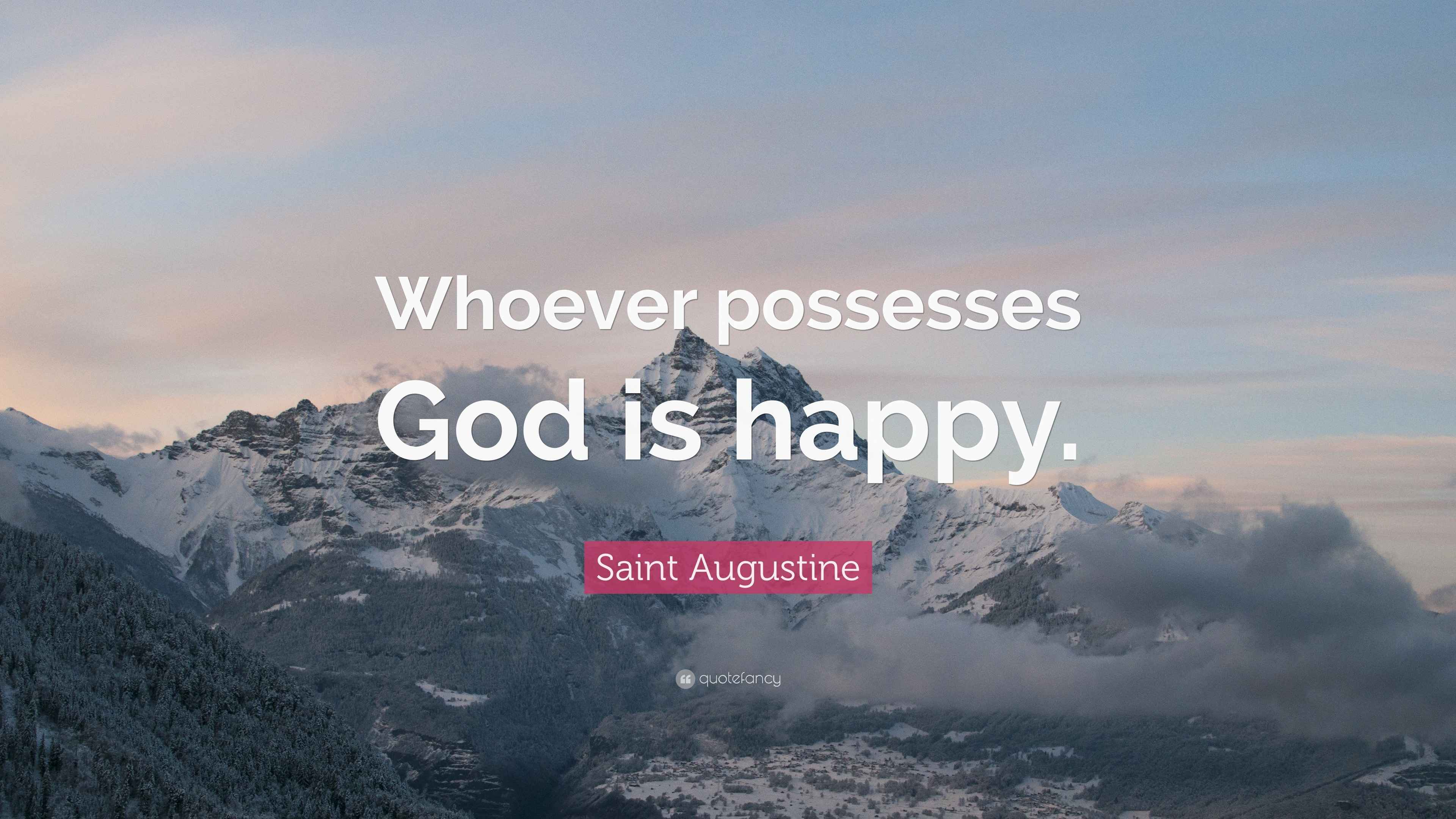 Saint Augustine Quote: “Whoever possesses God is happy.”