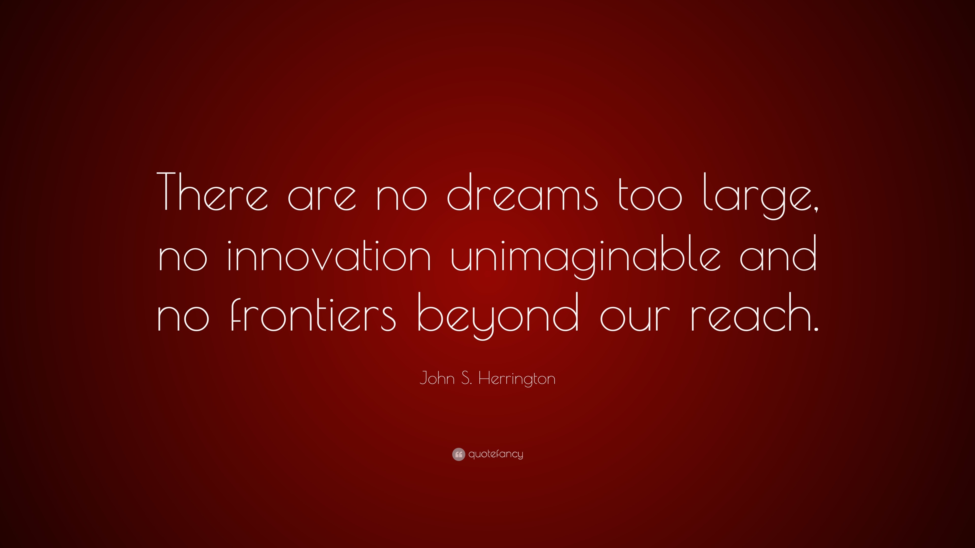 John S. Herrington Quote: “There are no dreams too large, no innovation ...