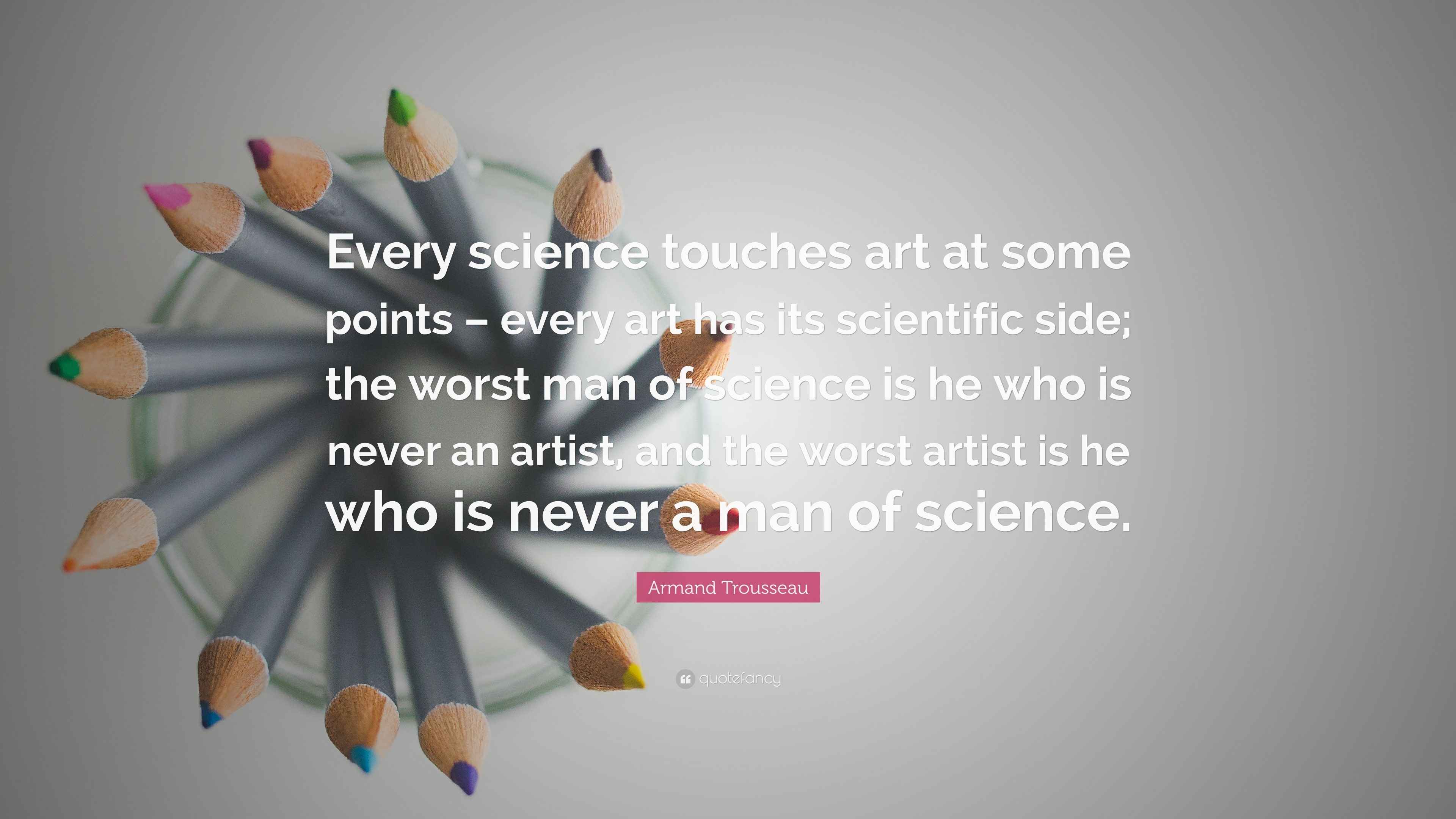 Armand Trousseau Quote: “Every science touches art at some points ...