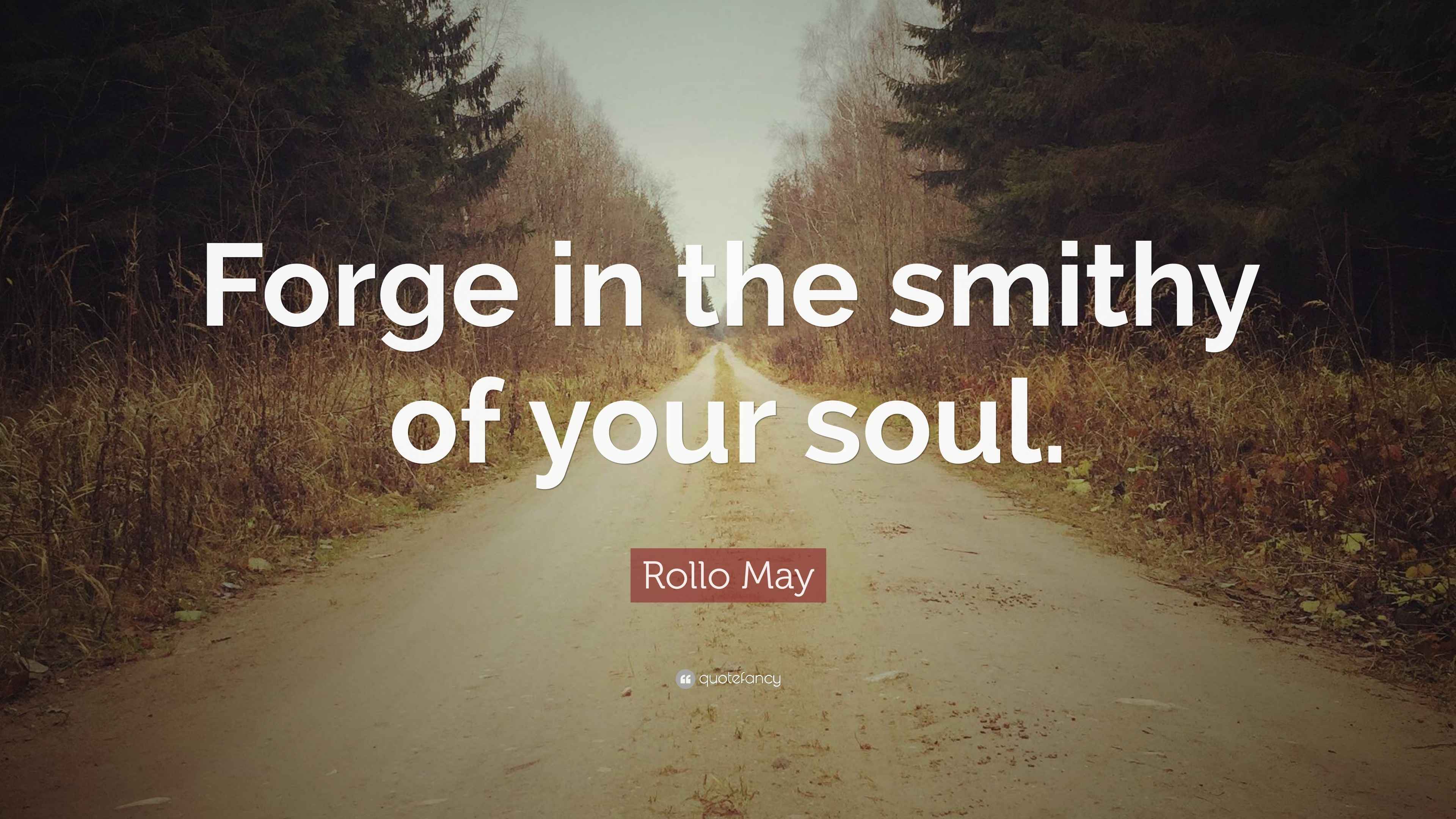Rollo May Quote: “Forge in the smithy of your soul.”
