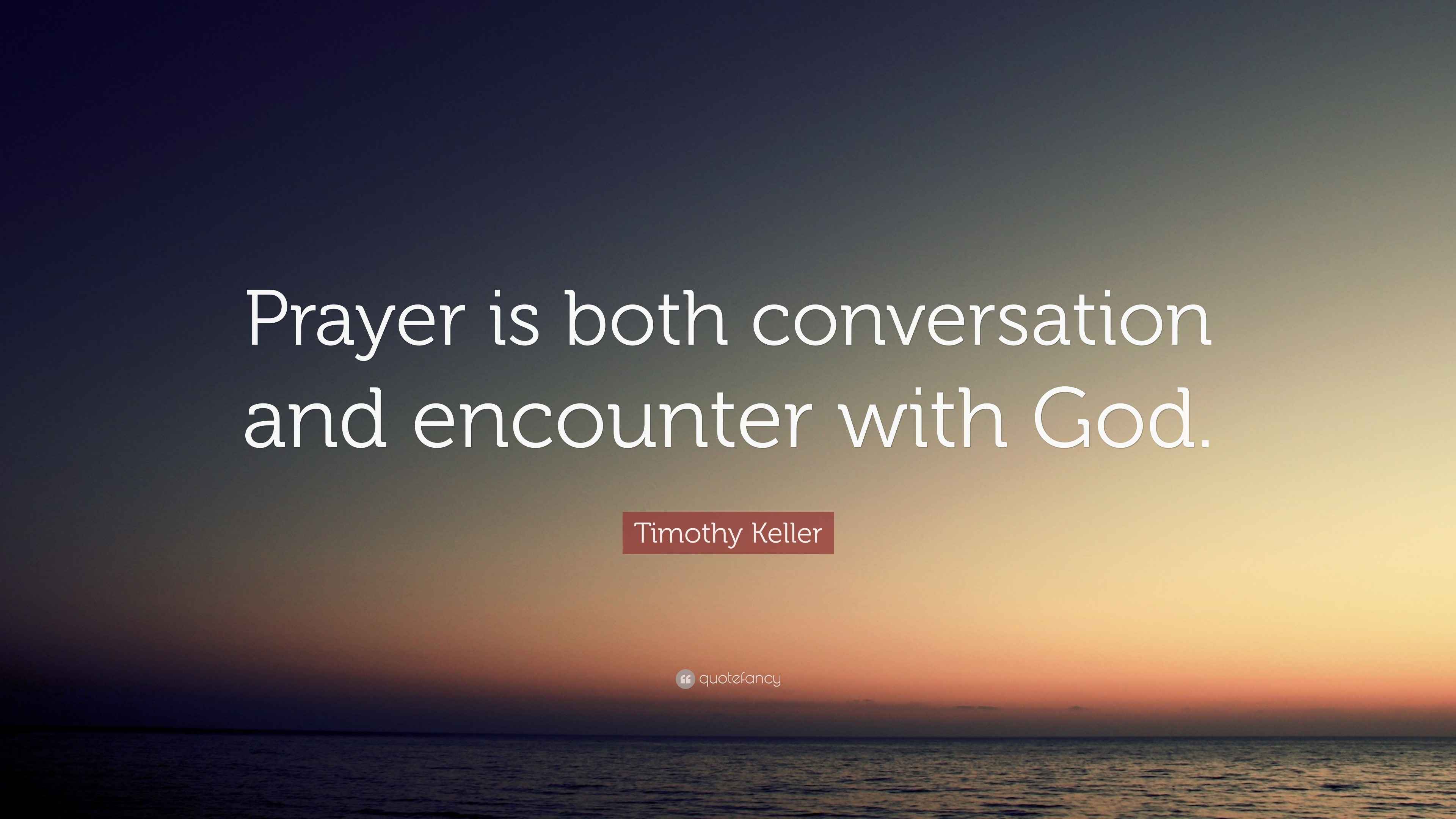 Timothy Keller Quote: “Prayer is both conversation and encounter with God.”