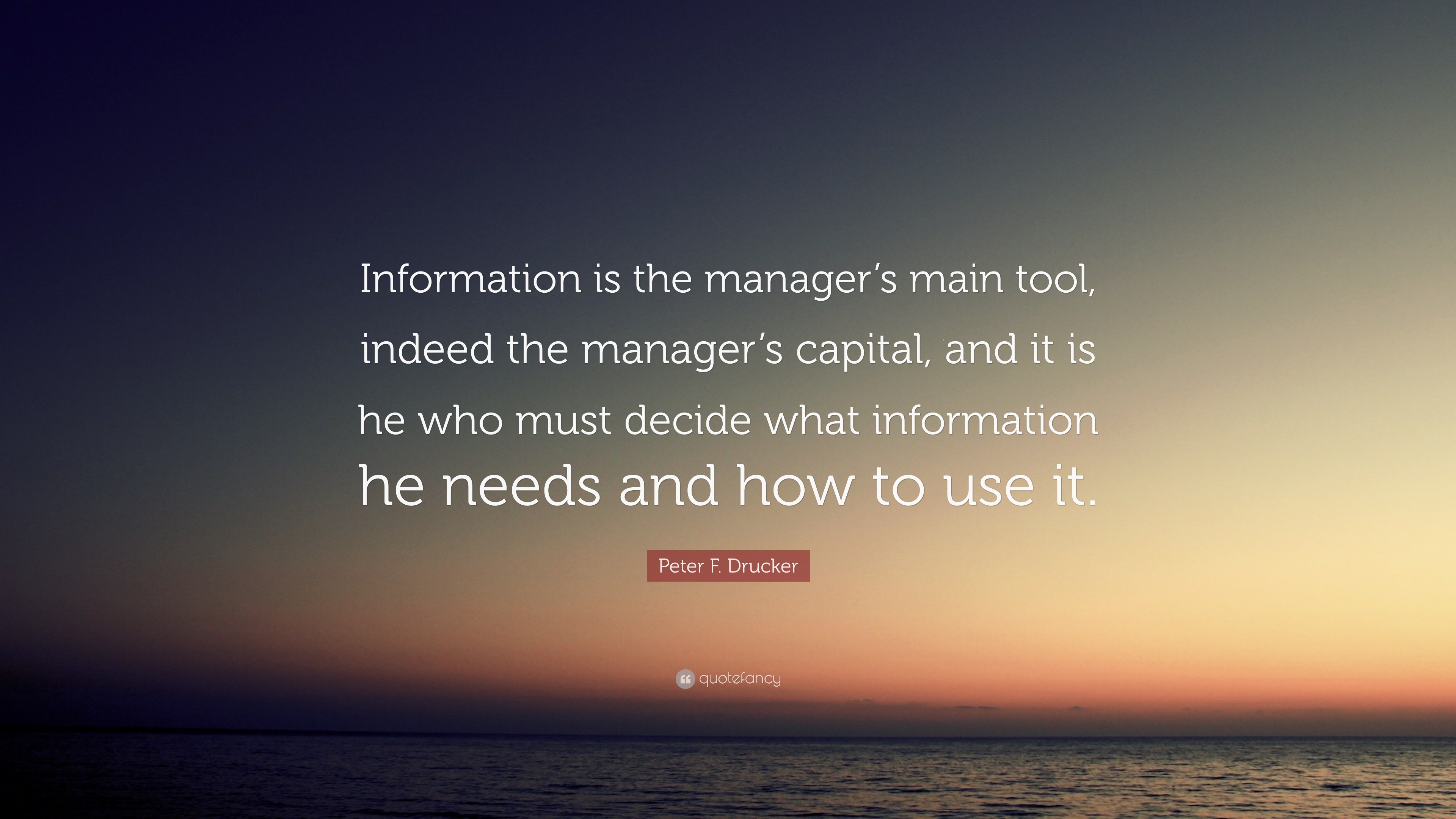 Peter F. Drucker Quote: “Information is the manager’s main tool, indeed ...