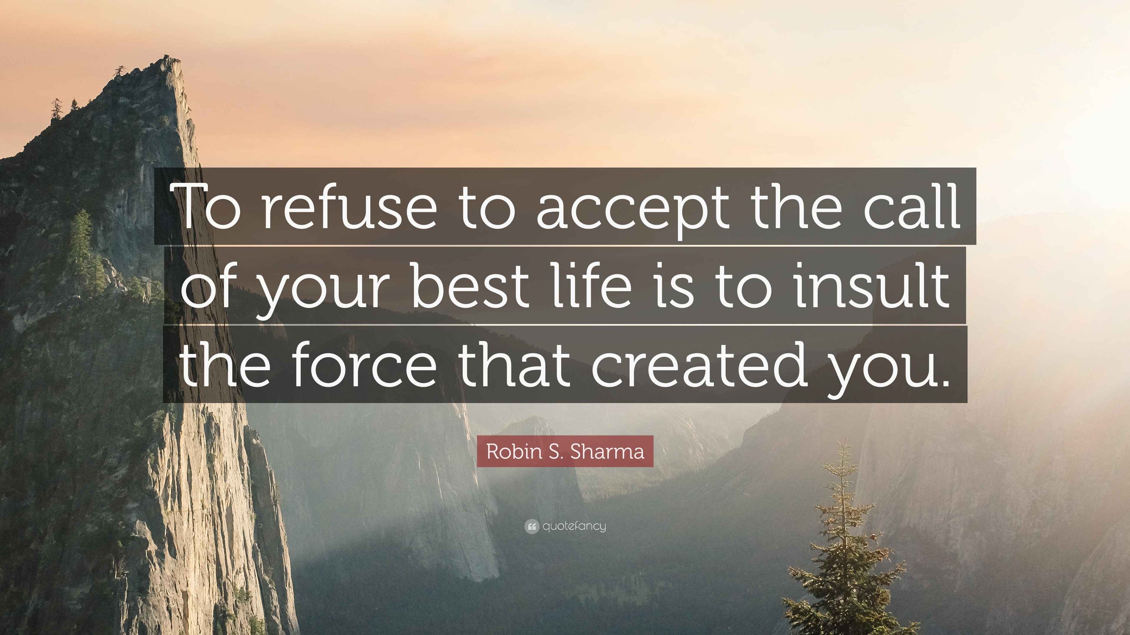 Robin S. Sharma Quote: “To refuse to accept the call of your best life ...