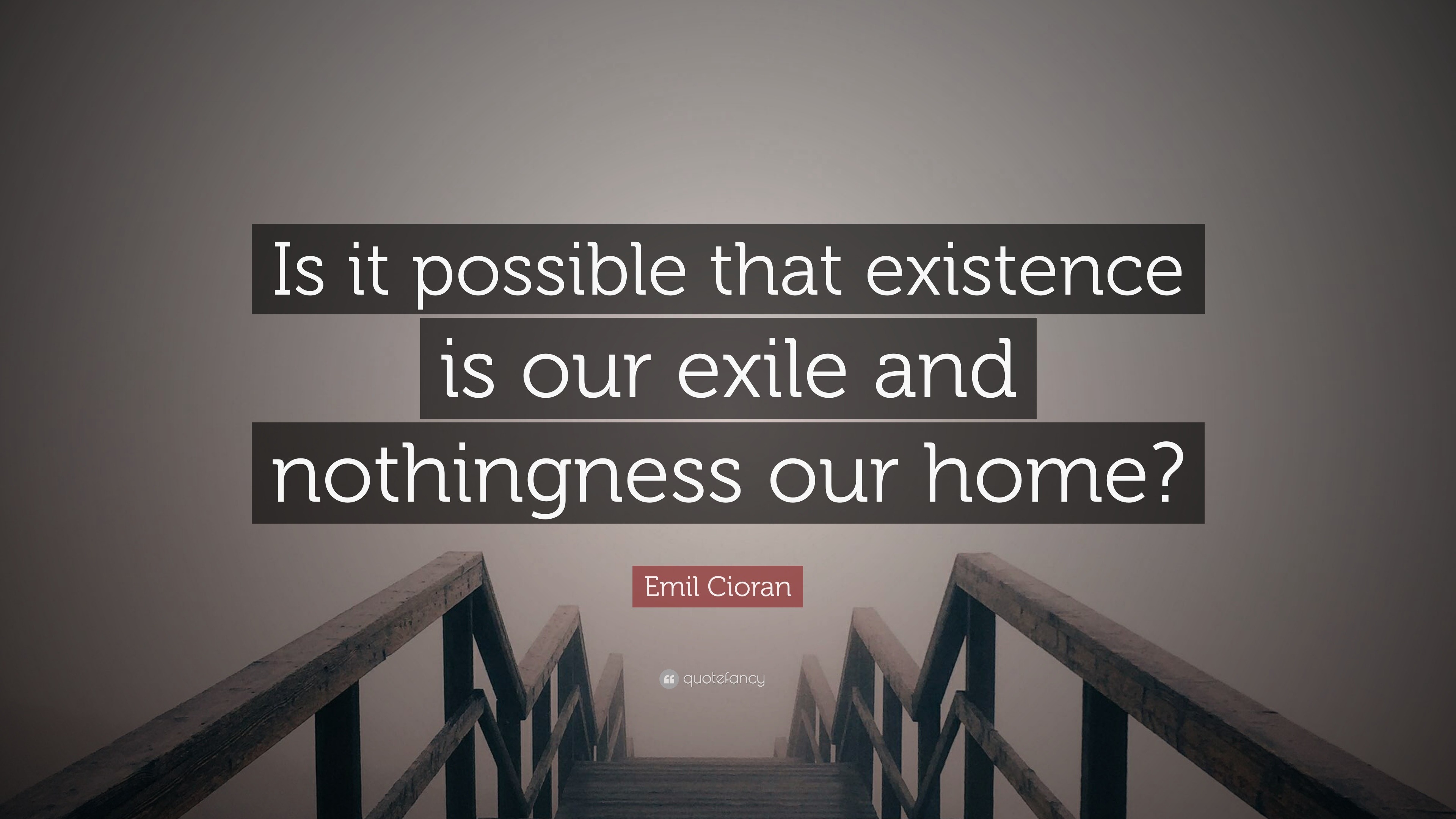 Emil Cioran Quote: “Is it possible that existence is our exile and ...