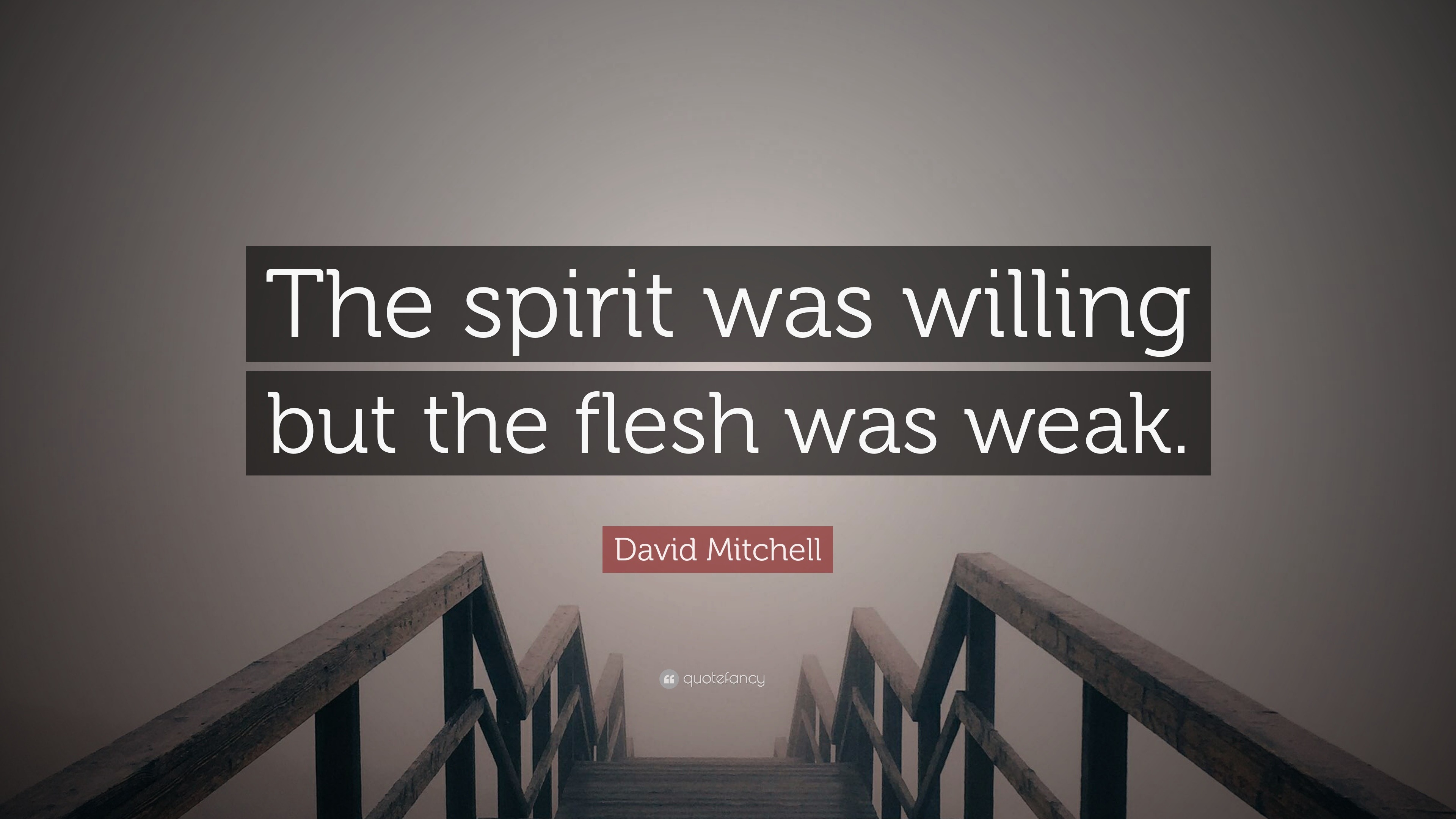 David Mitchell Quote: “The spirit was willing but the flesh was weak.”