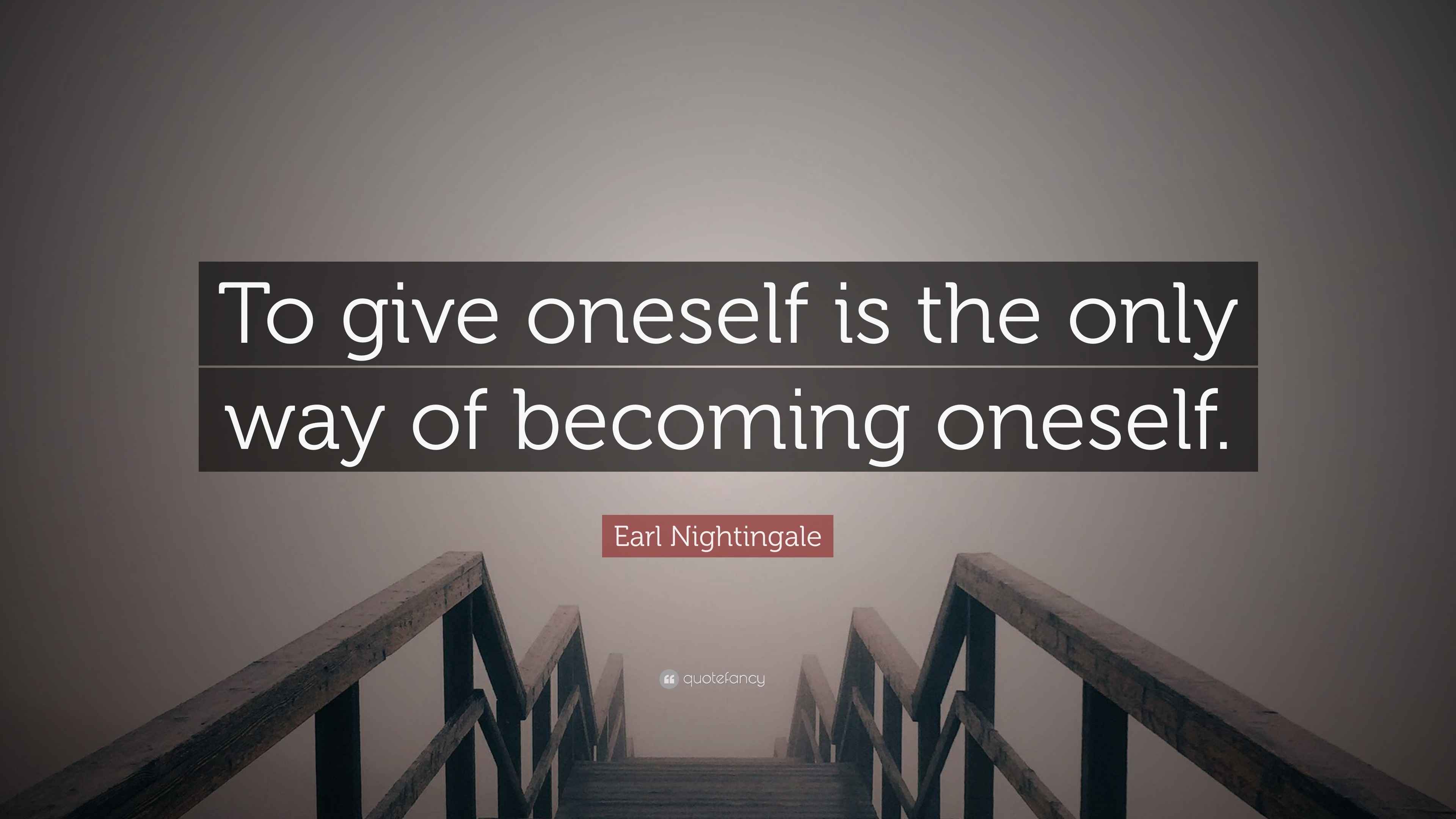 Earl Nightingale Quote: “To give oneself is the only way of becoming ...