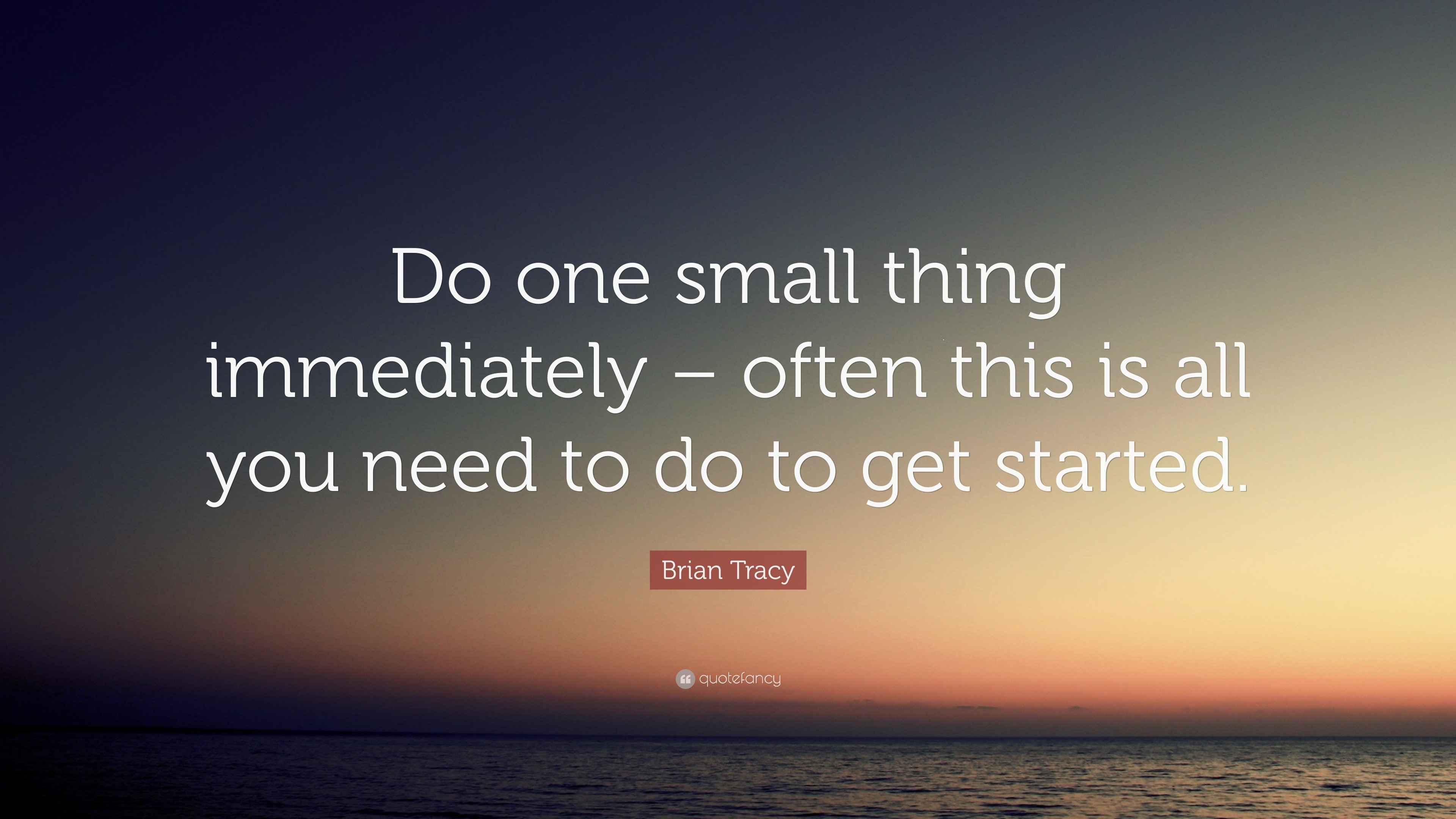 Brian Tracy Quote: “Do one small thing immediately – often this is all ...