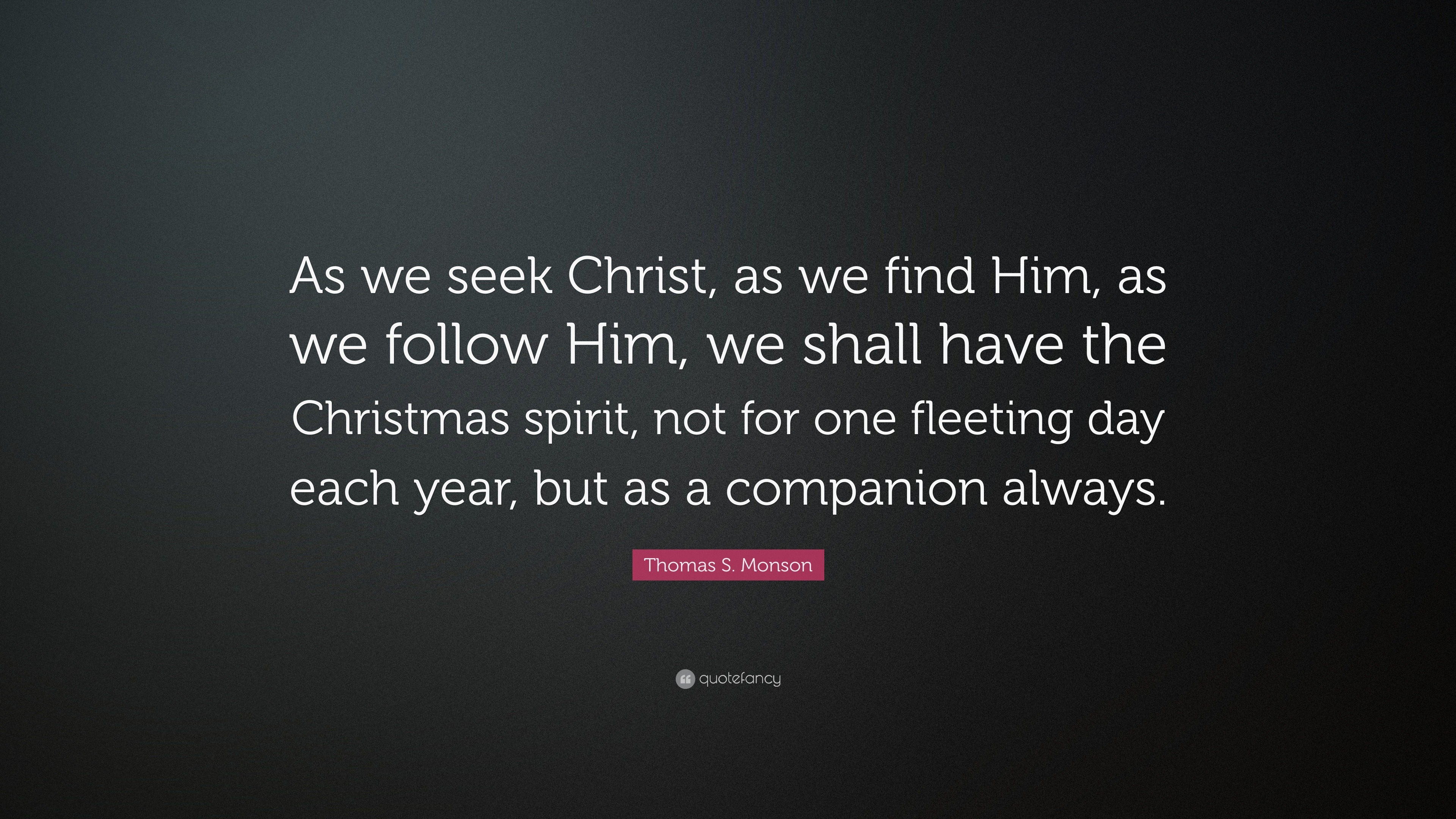 Thomas S. Monson Quote: “As we seek Christ, as we find Him, as we ...