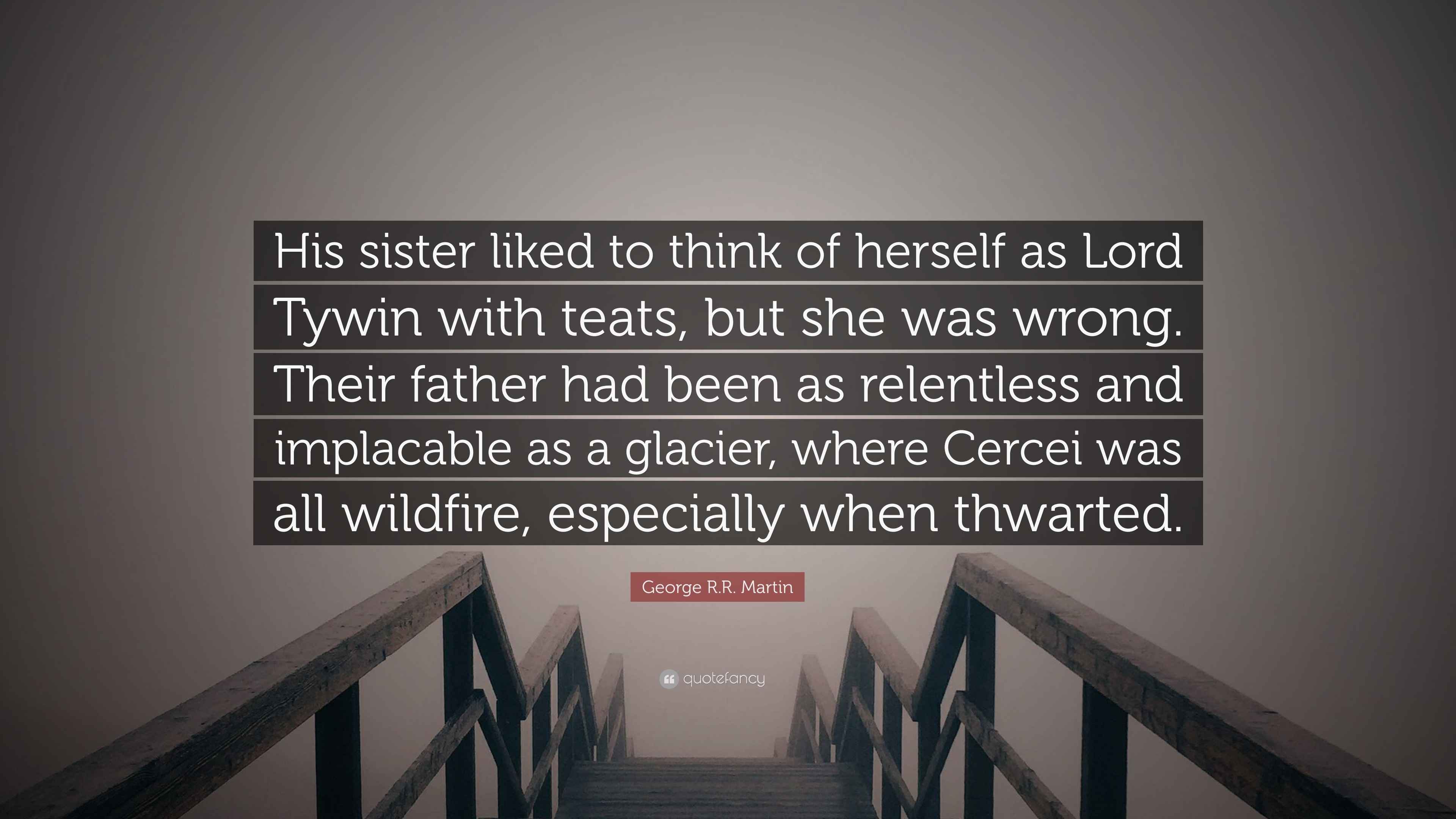 George R.R. Martin Quote: “His sister liked to think of herself as Lord Tywin with teats, but ...