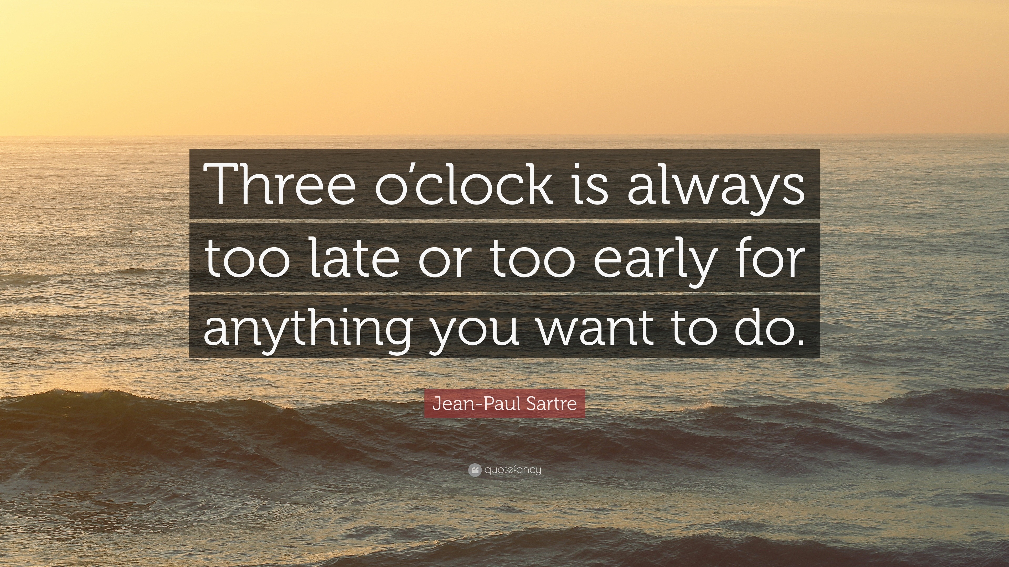 Jean-Paul Sartre Quote: “Three o’clock is always too late or too early ...