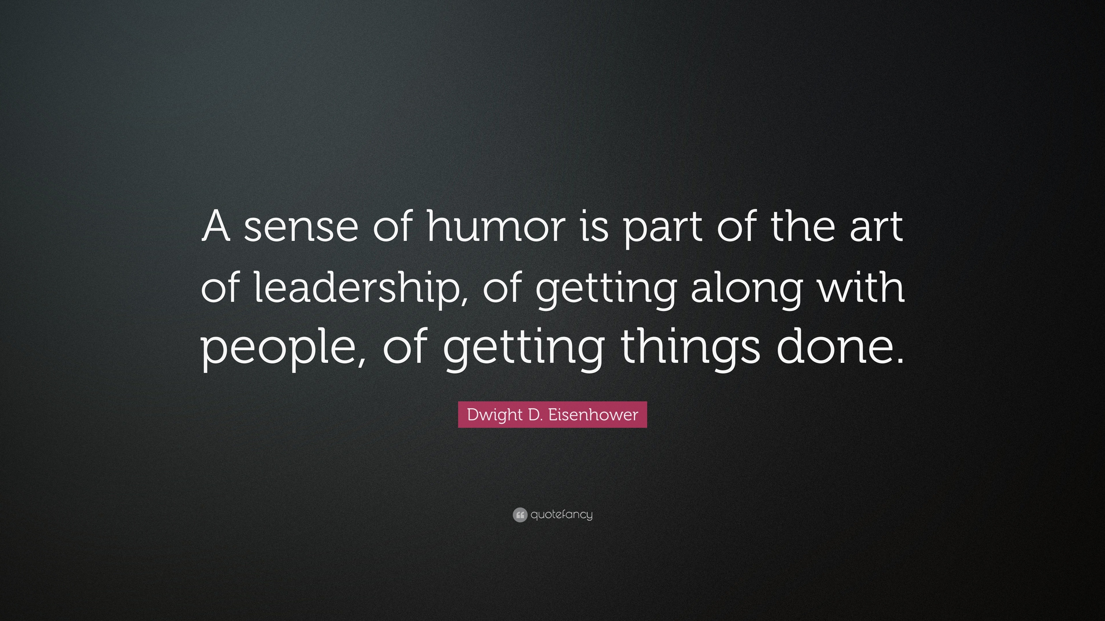 Dwight D. Eisenhower Quote: “A sense of humor is part of the art of ...
