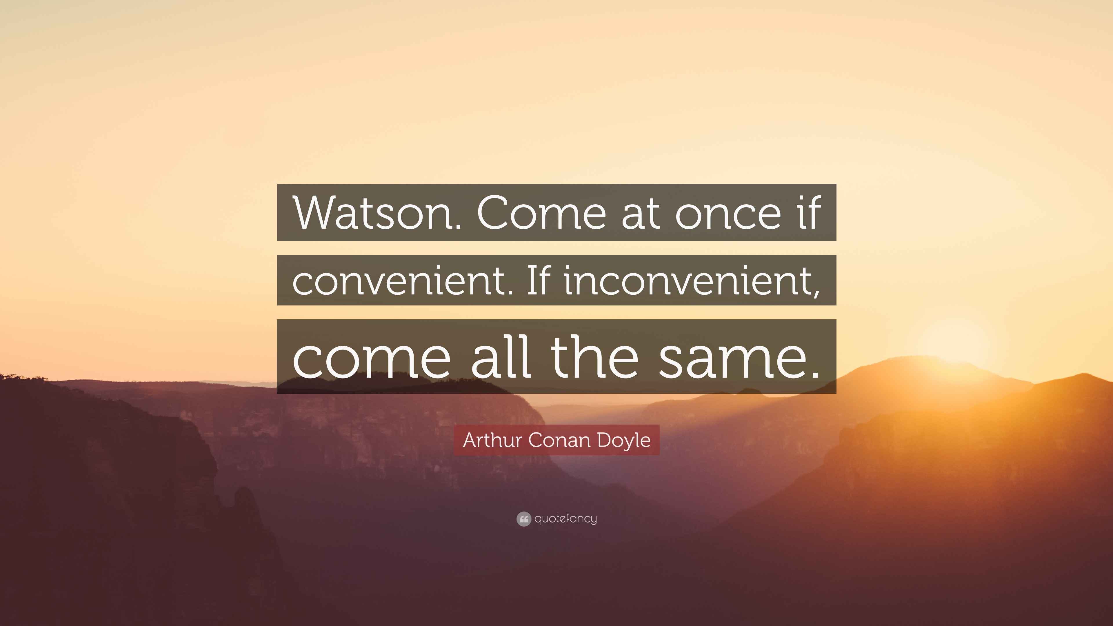 Arthur Conan Doyle Quote: “Watson. Come at once if convenient. If ...