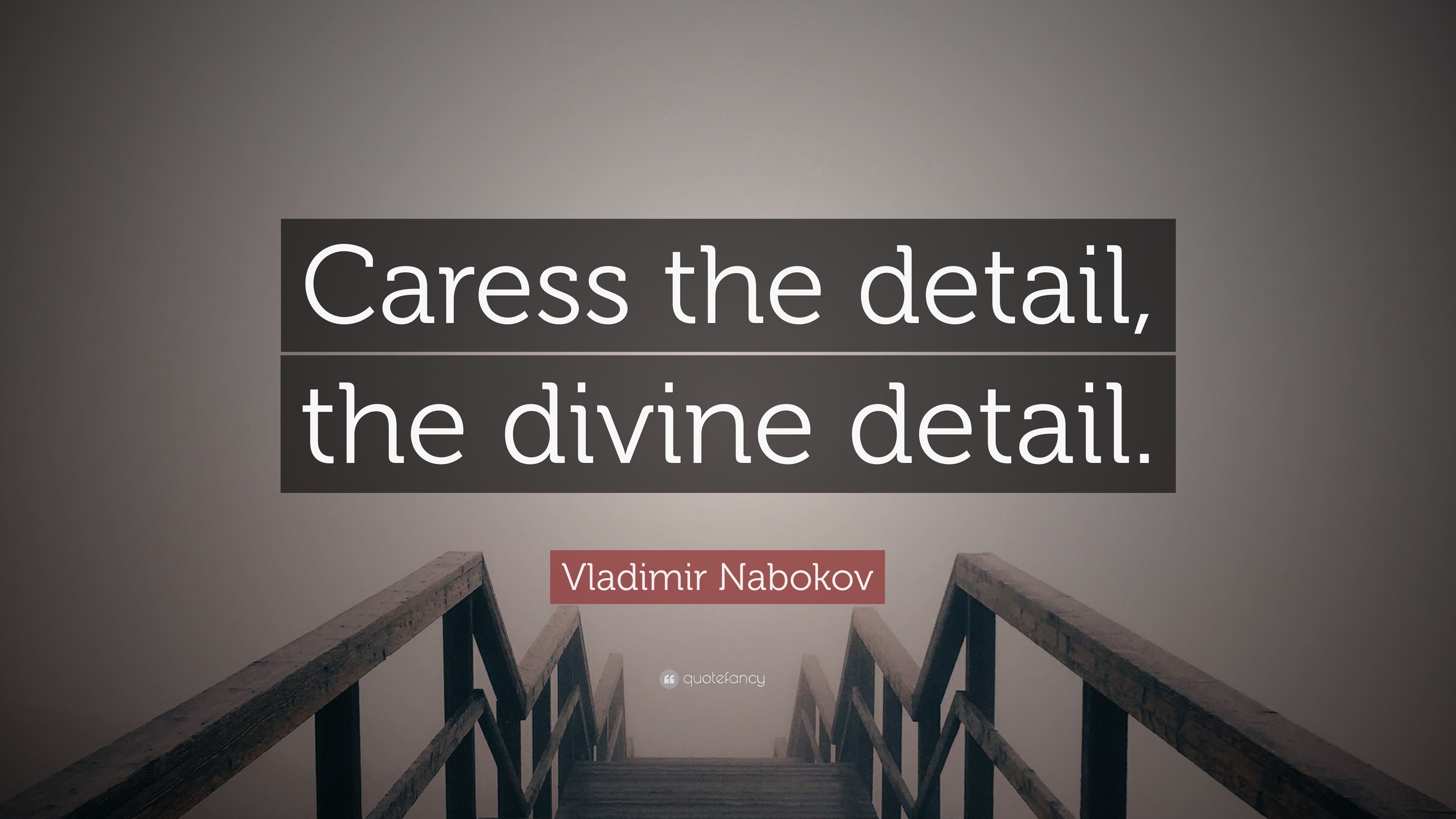 Vladimir Nabokov Quote: “Caress the detail, the divine detail.”
