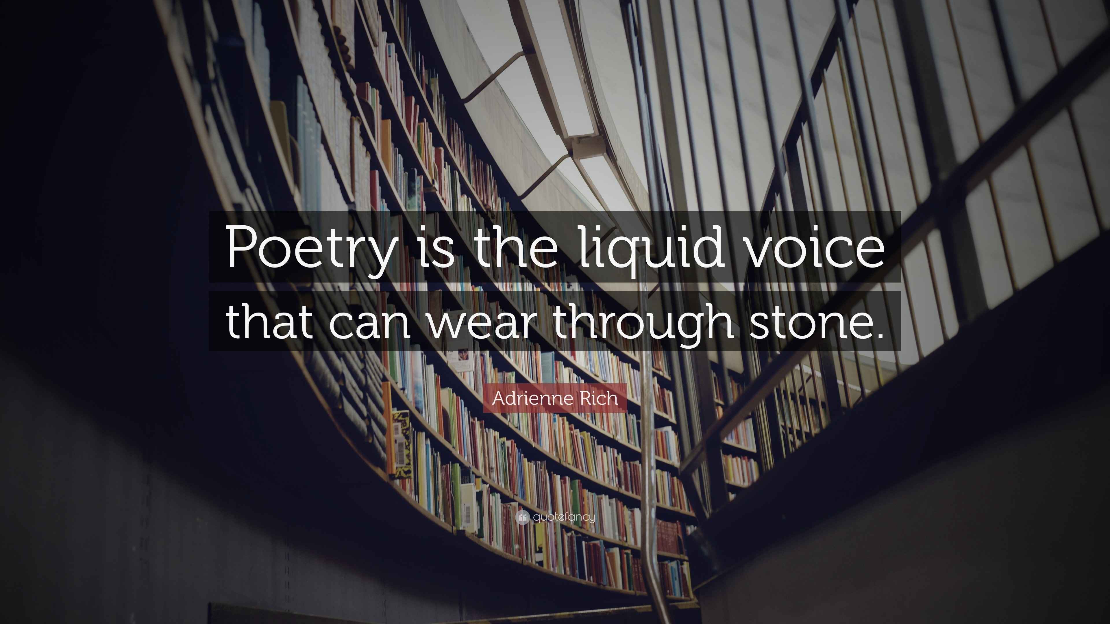 Adrienne Rich Quote: “Poetry is the liquid voice that can wear through ...