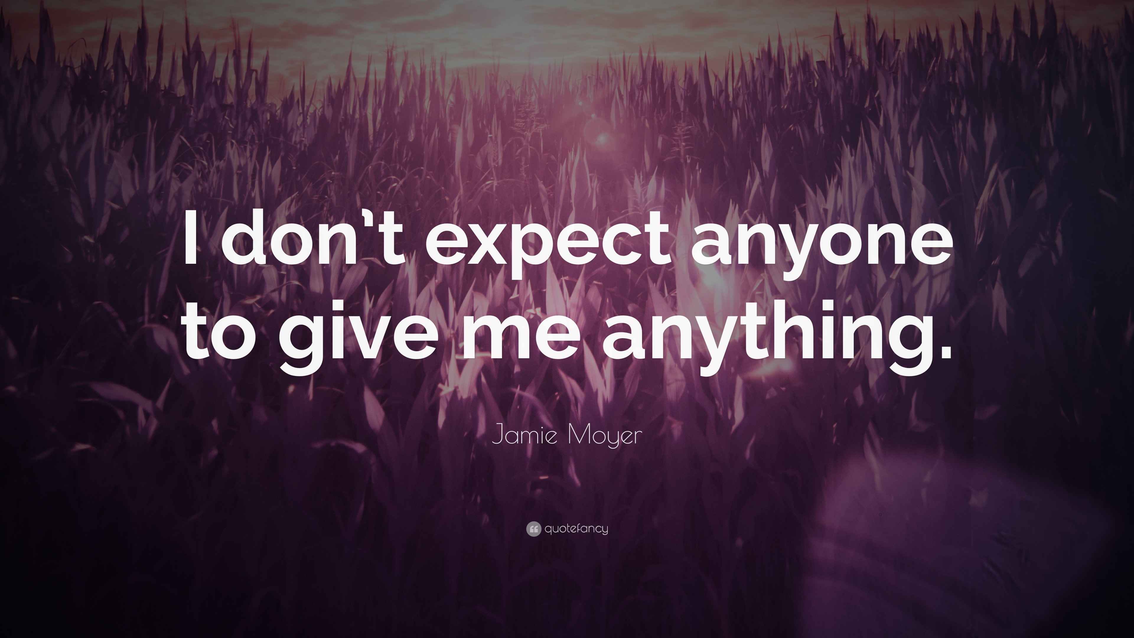Jamie Moyer Quote: “I don’t expect anyone to give me anything.”