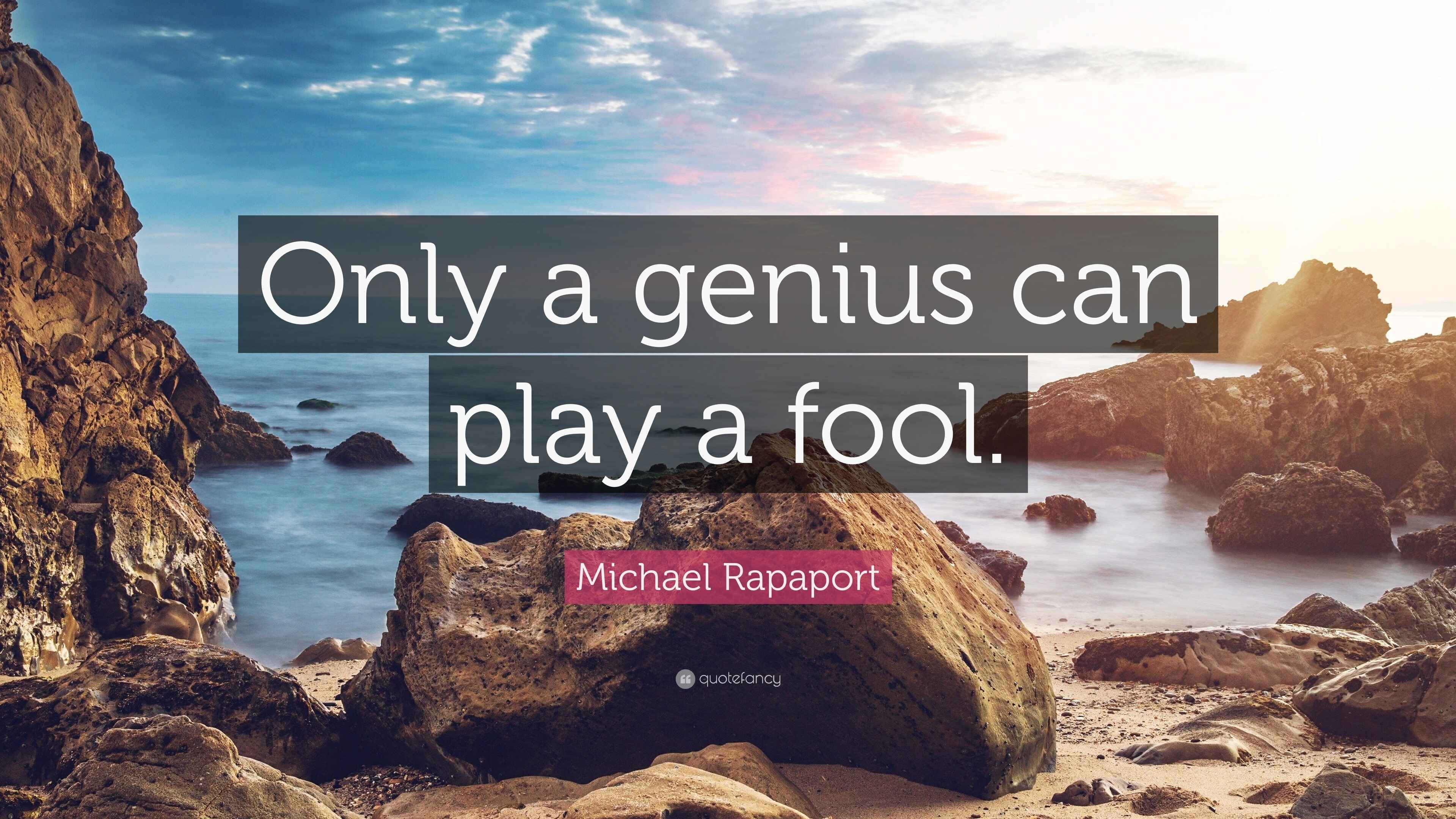 Michael Rapaport Quote: “Only a genius can play a fool.”
