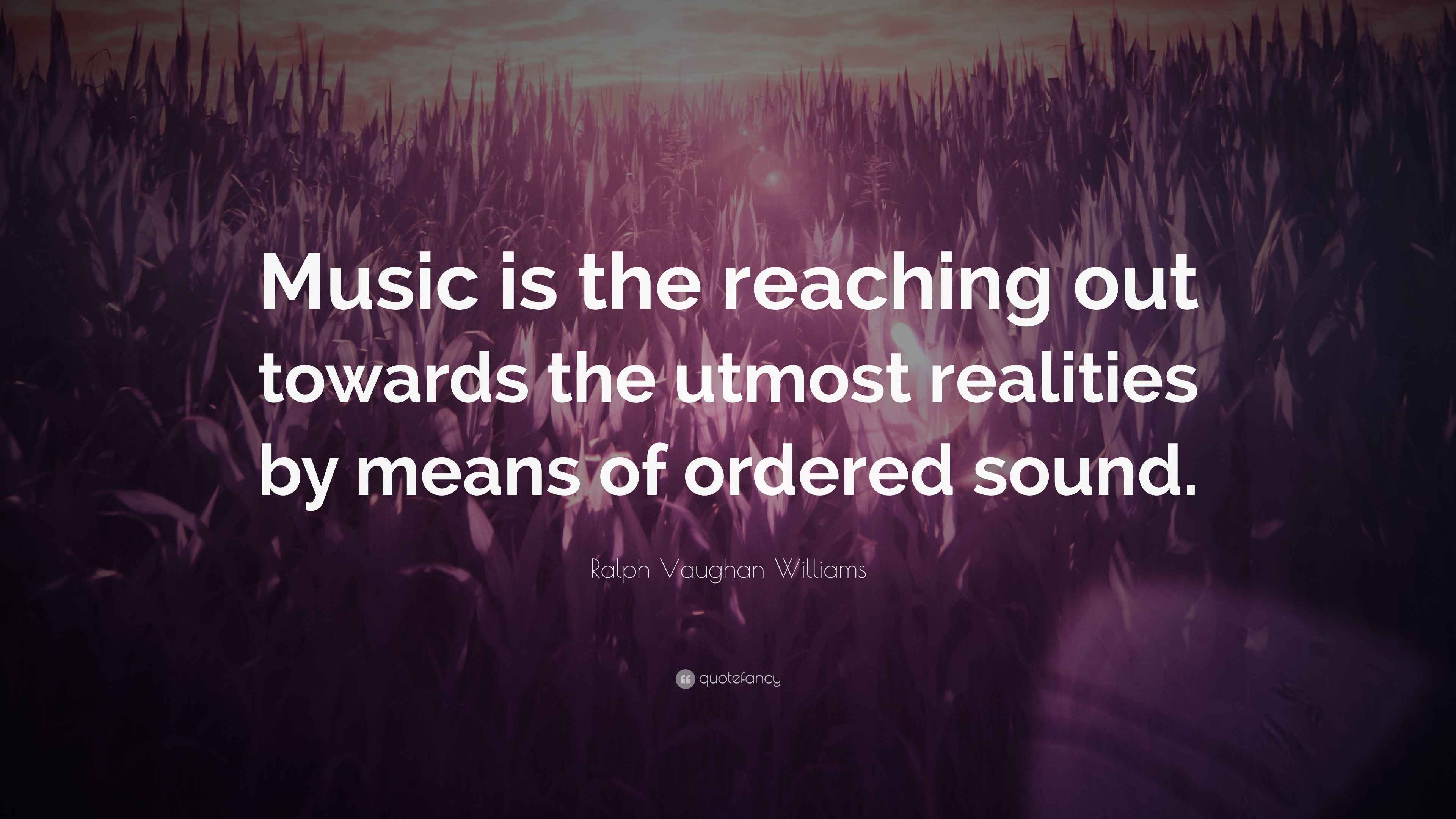 Ralph Vaughan Williams Quote: “Music is the reaching out towards the ...
