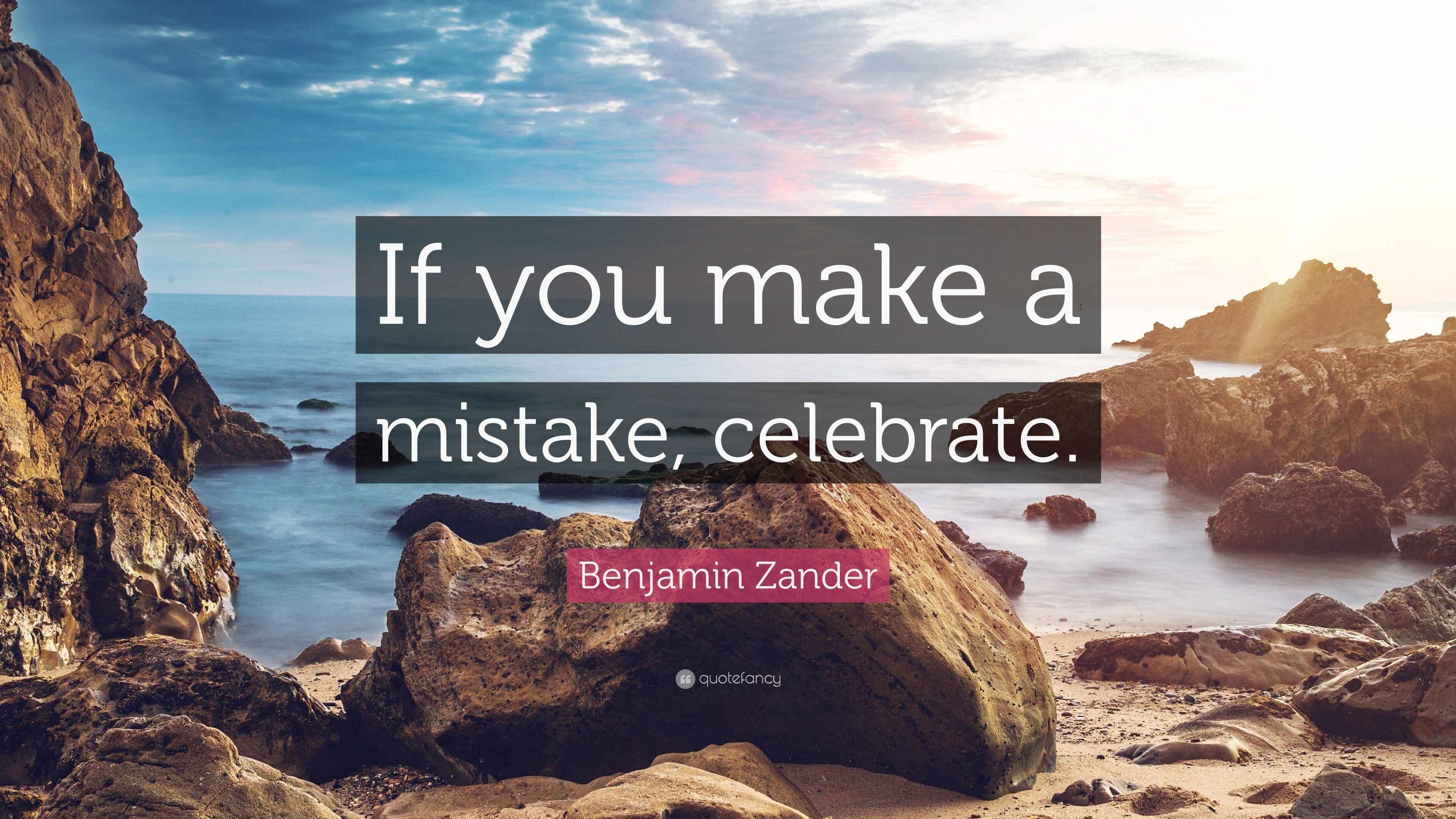 Benjamin Zander Quote: “If you make a mistake, celebrate.”