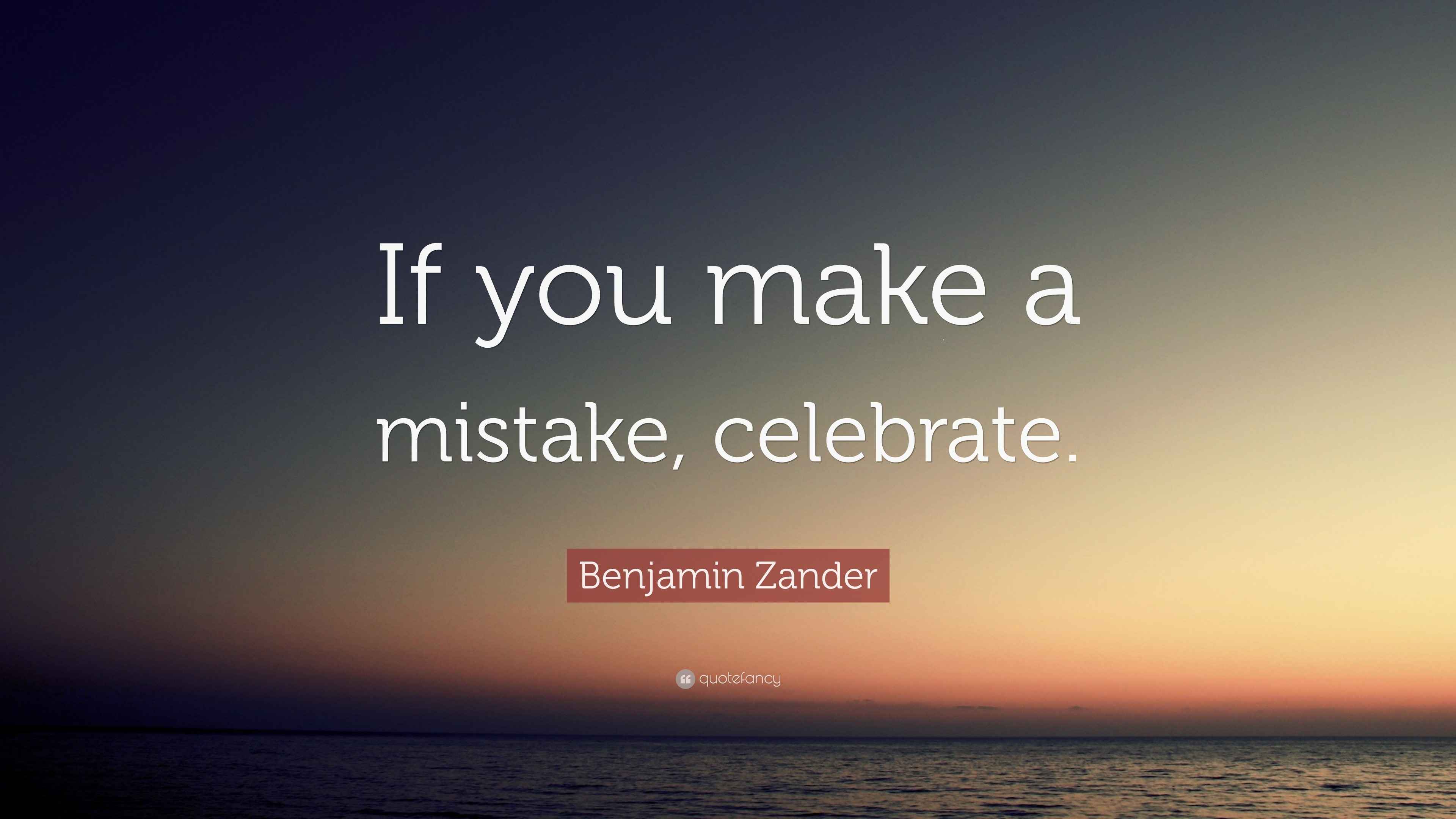Benjamin Zander Quote: “If you make a mistake, celebrate.”