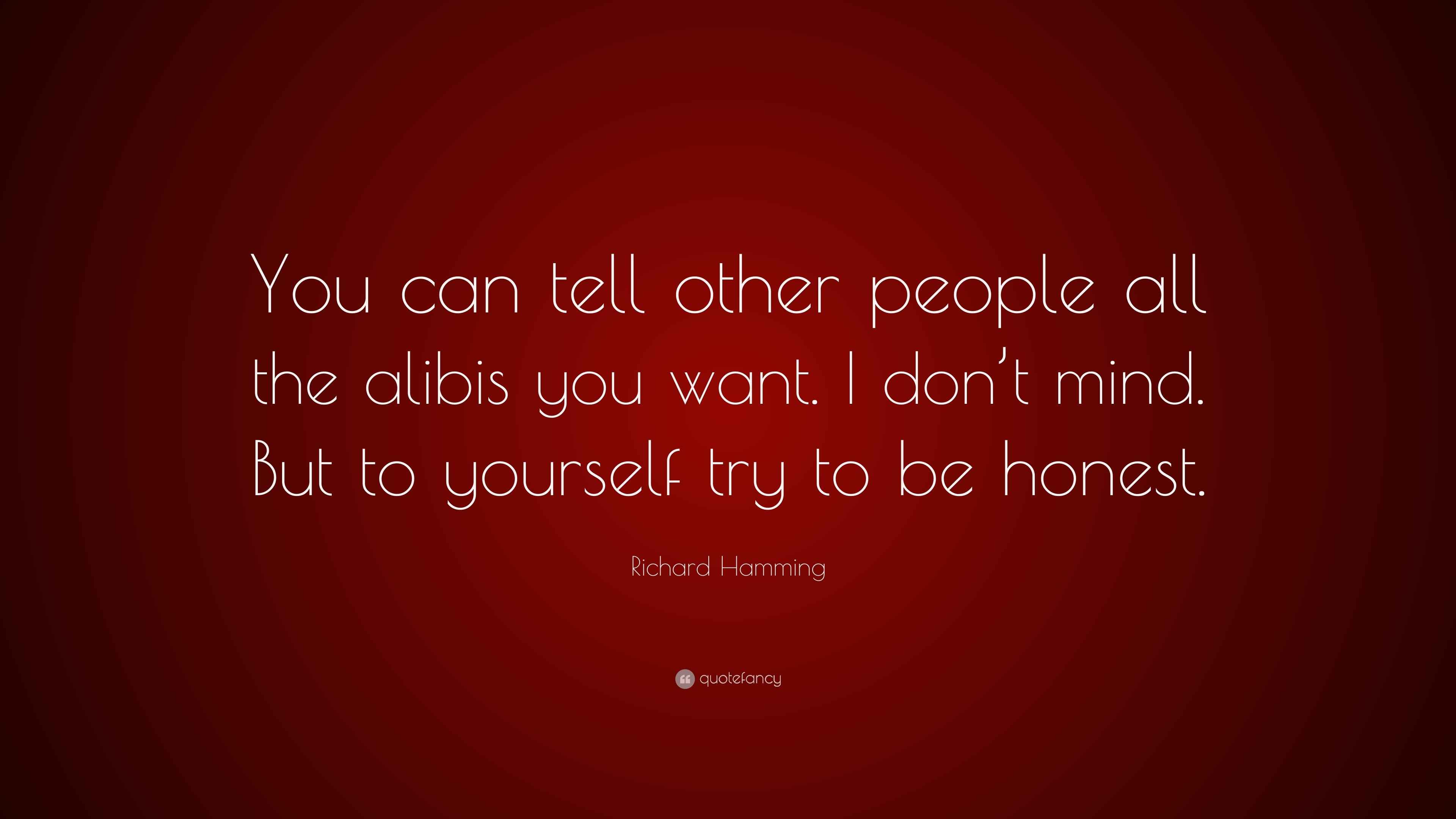 Richard Hamming Quote: “You can tell other people all the alibis you ...