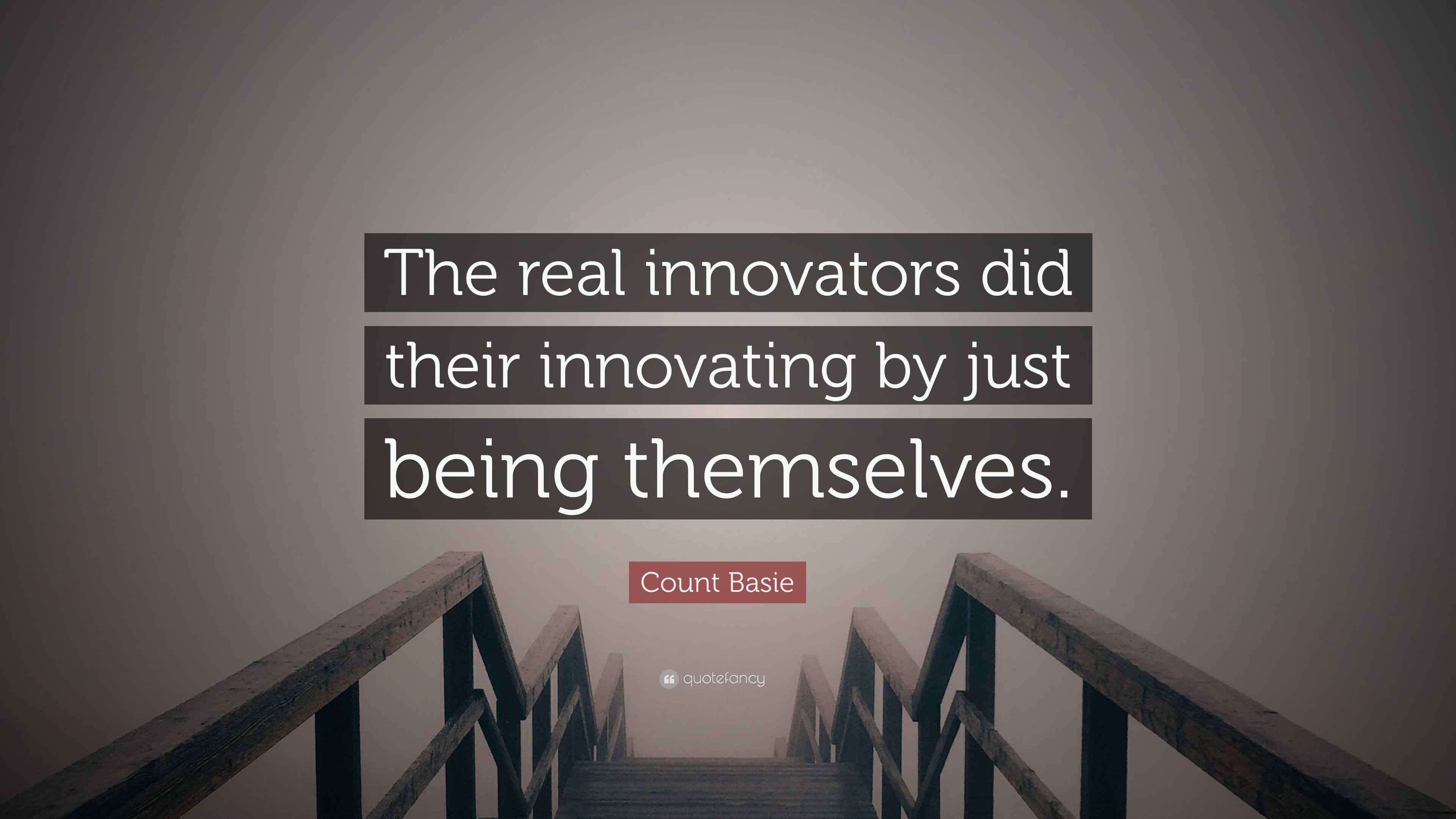 Count Basie Quote: “The real innovators did their innovating by just ...