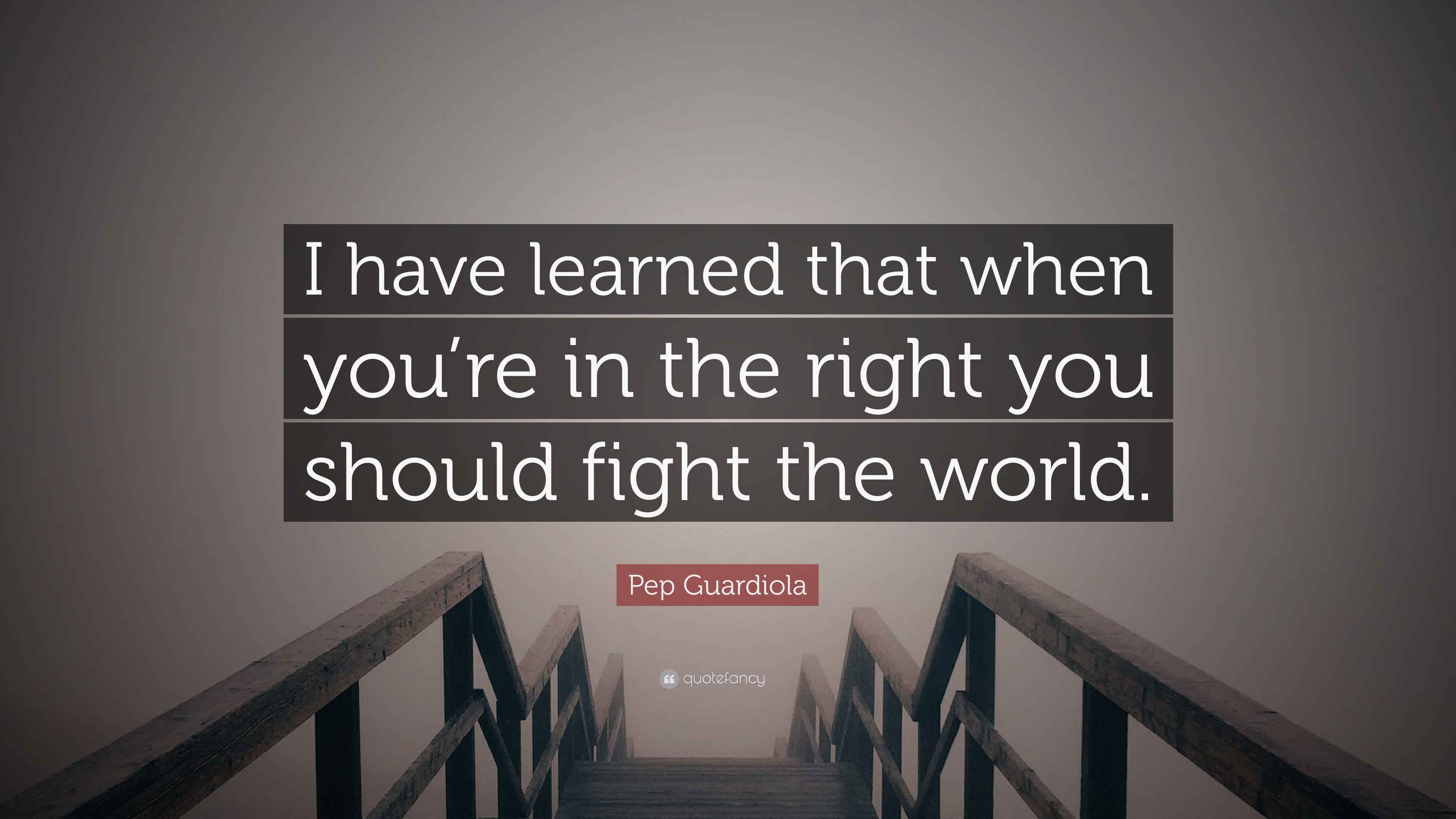 Pep Guardiola Quote: “I have learned that when you’re in the right you ...