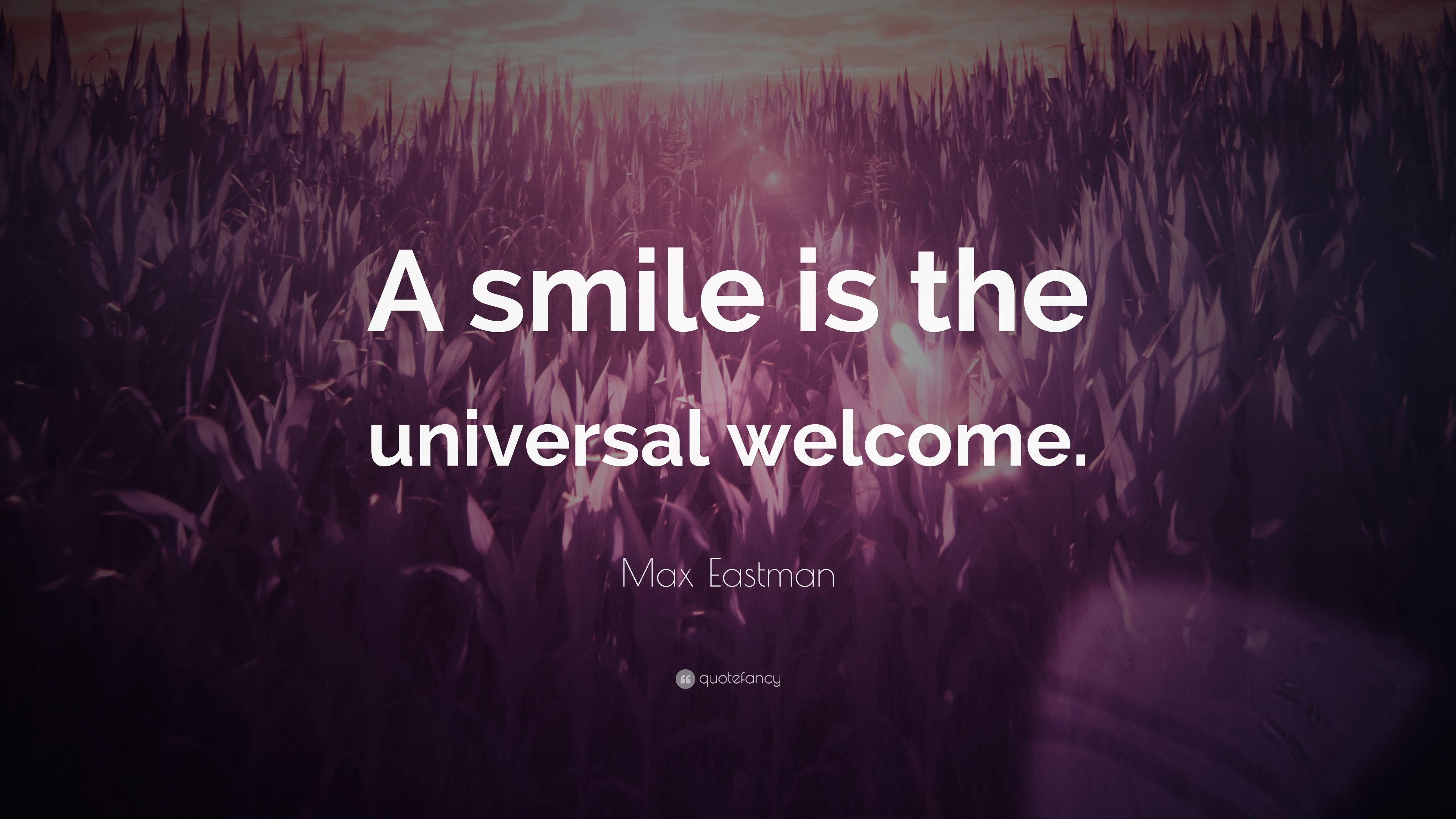 Max Eastman Quote: “A smile is the universal welcome.”