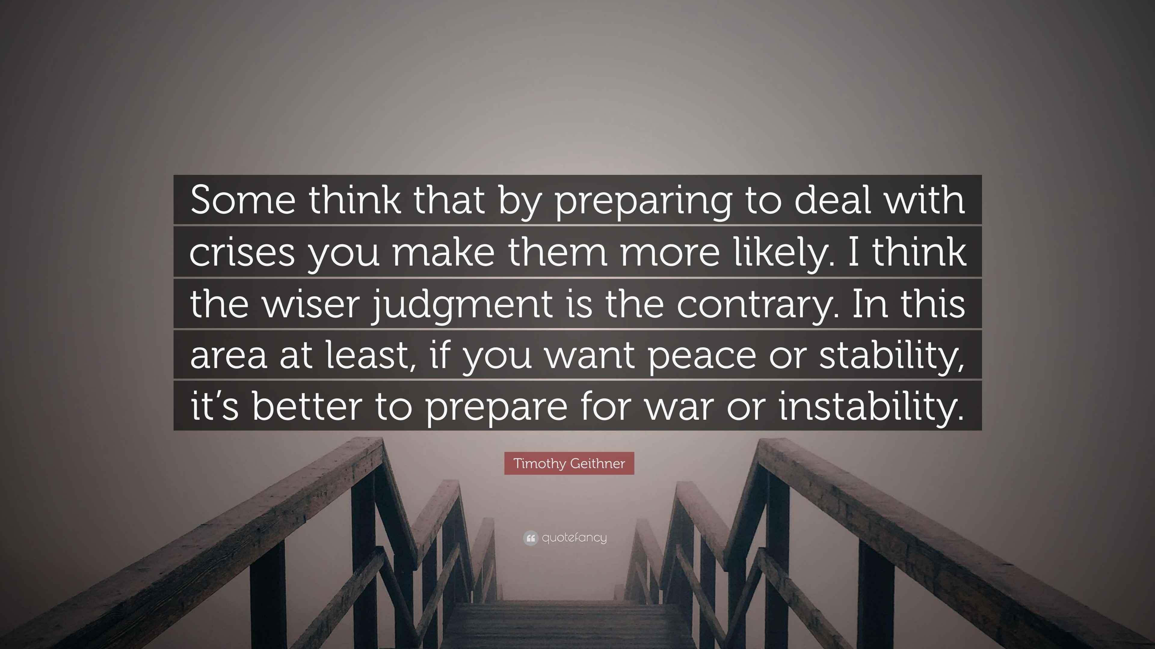 Timothy Geithner Quote: “Some think that by preparing to deal with ...