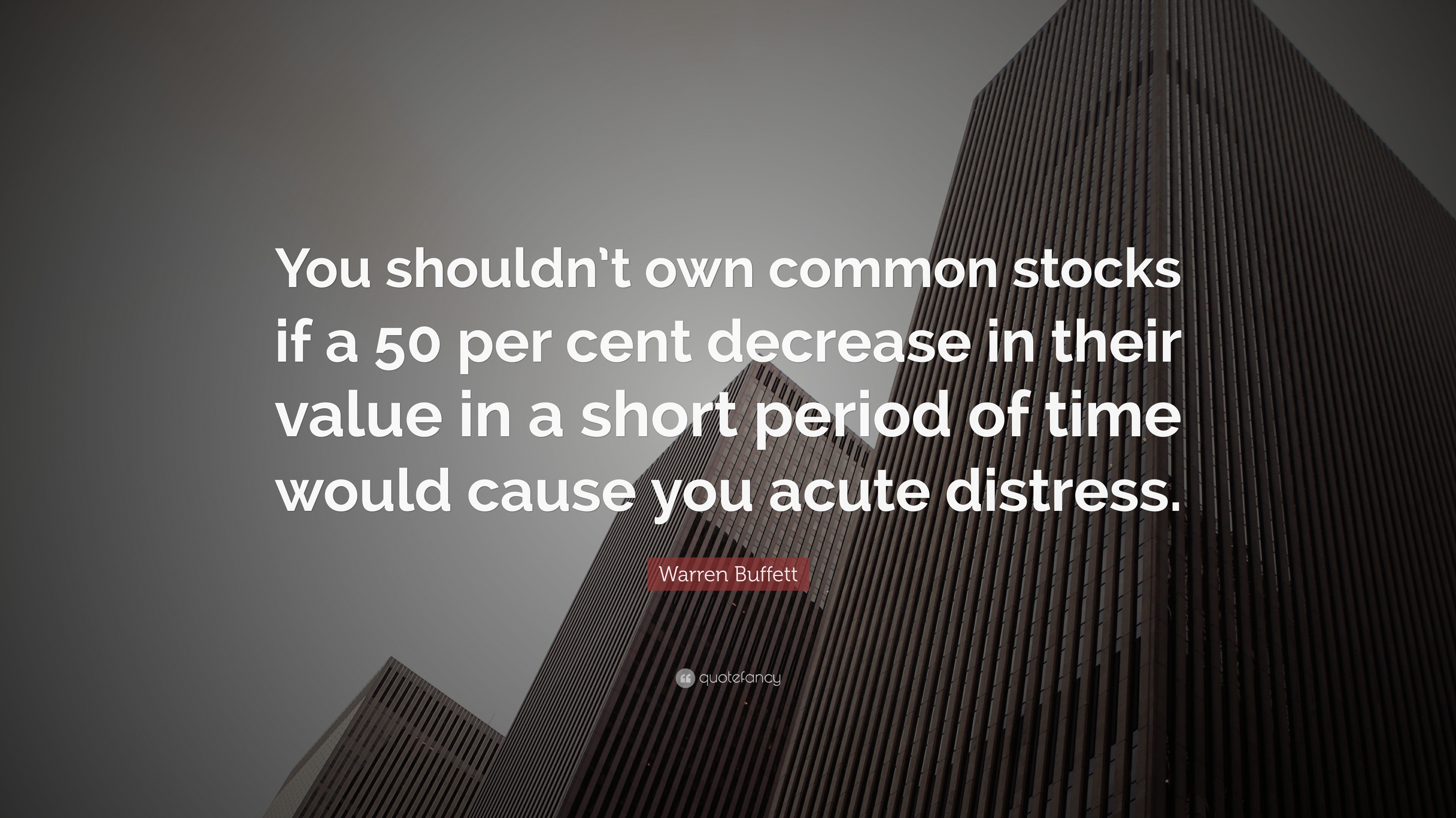Warren Buffett Quote: “You shouldn’t own common stocks if a 50 per cent ...