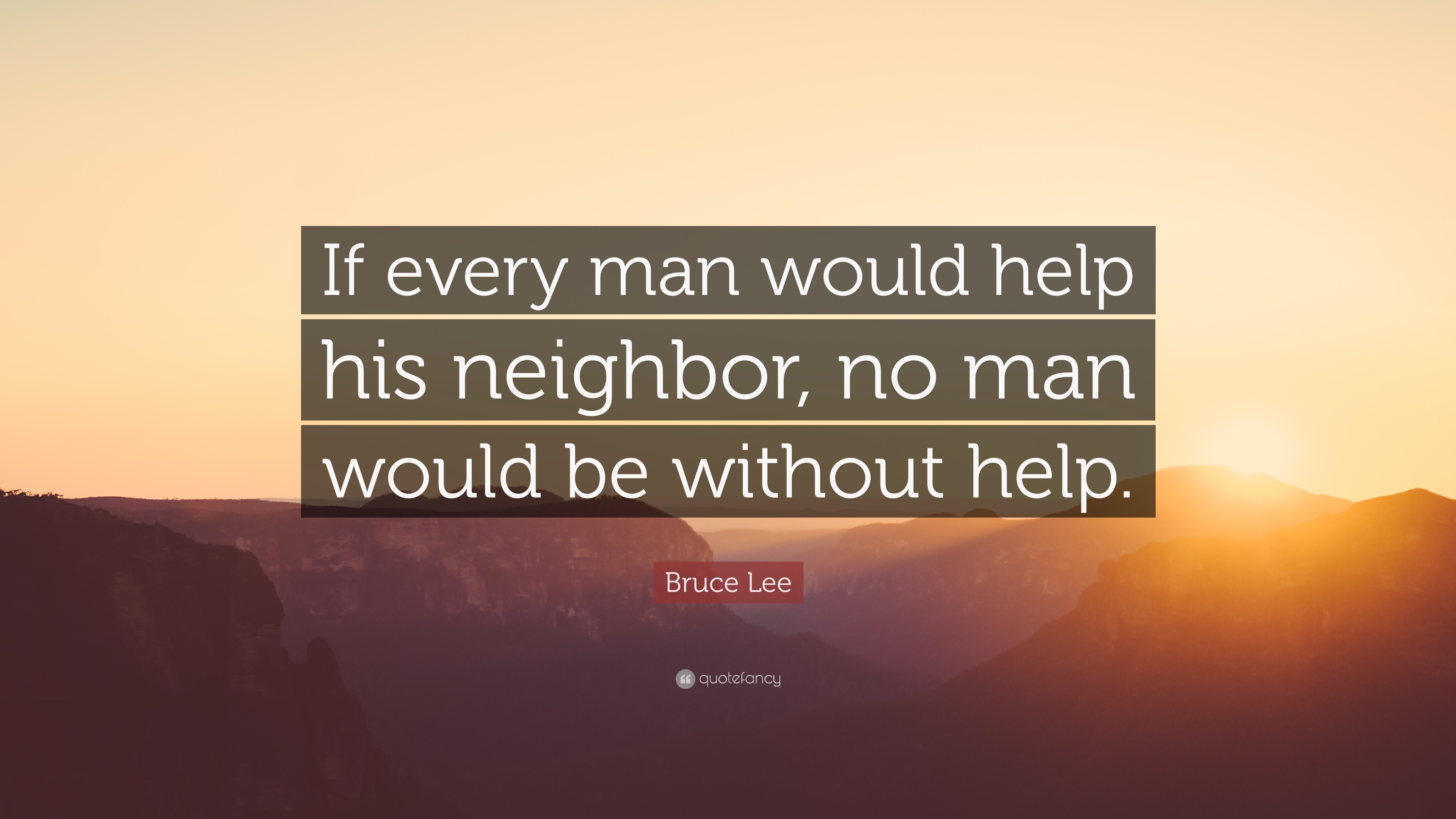 Bruce Lee Quote: “If every man would help his neighbor, no man would be ...